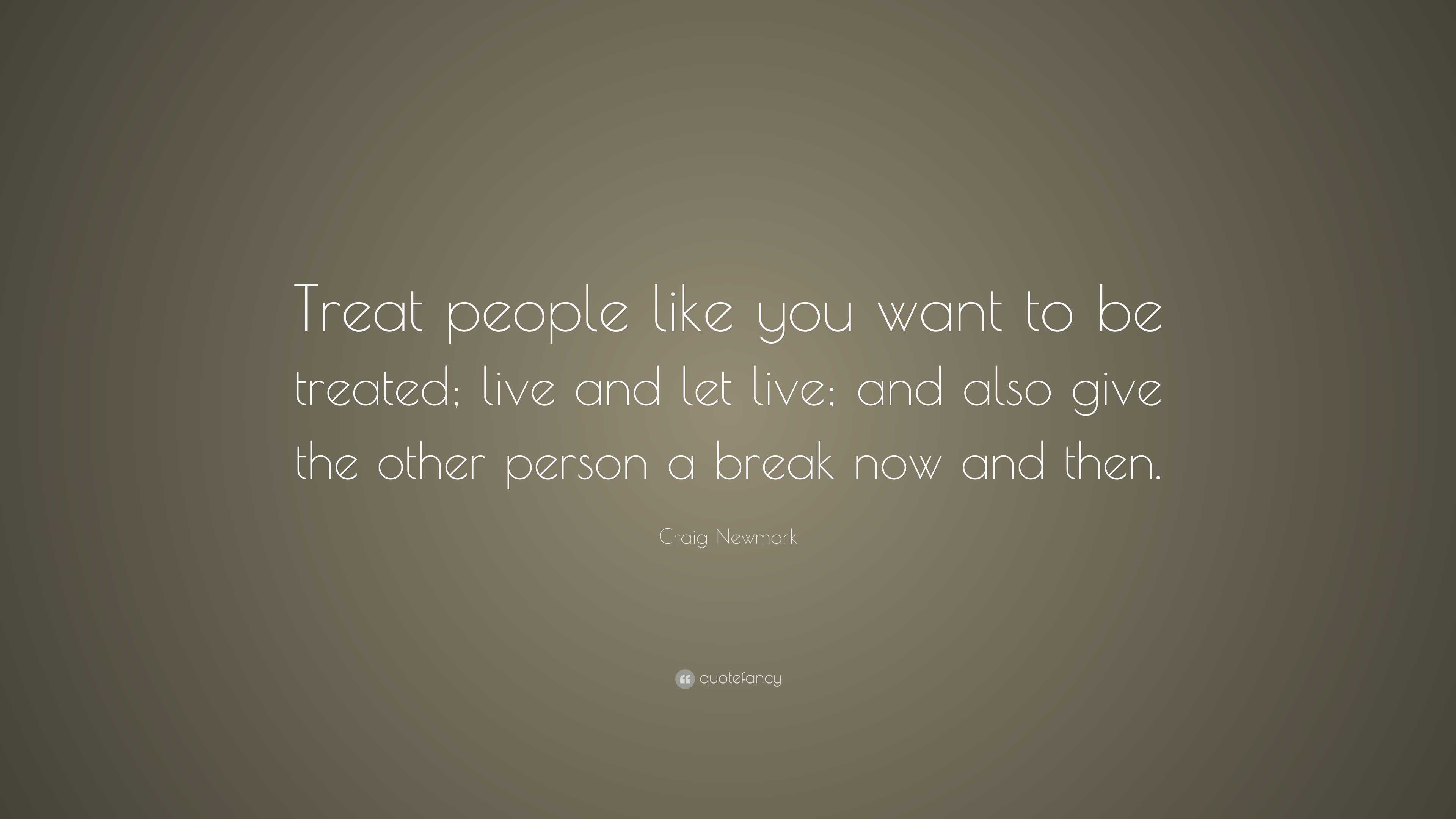 Craig Newmark Quote: “Treat people like you want to be treated; live ...