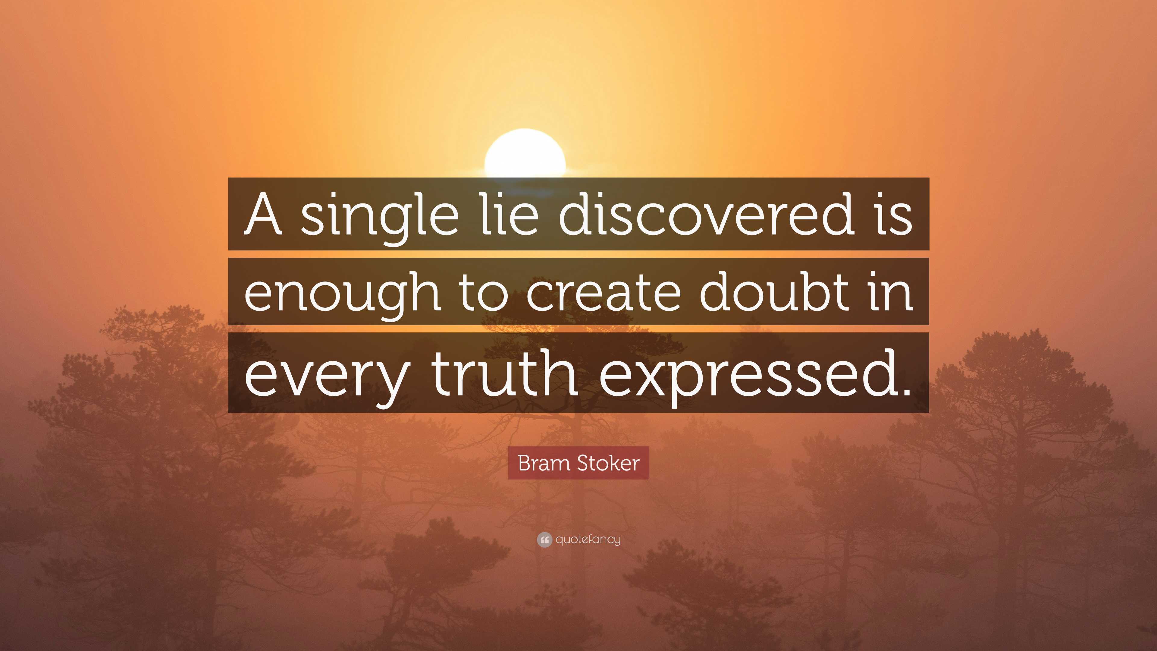 Bram Stoker Quote: “A single lie discovered is enough to create doubt ...