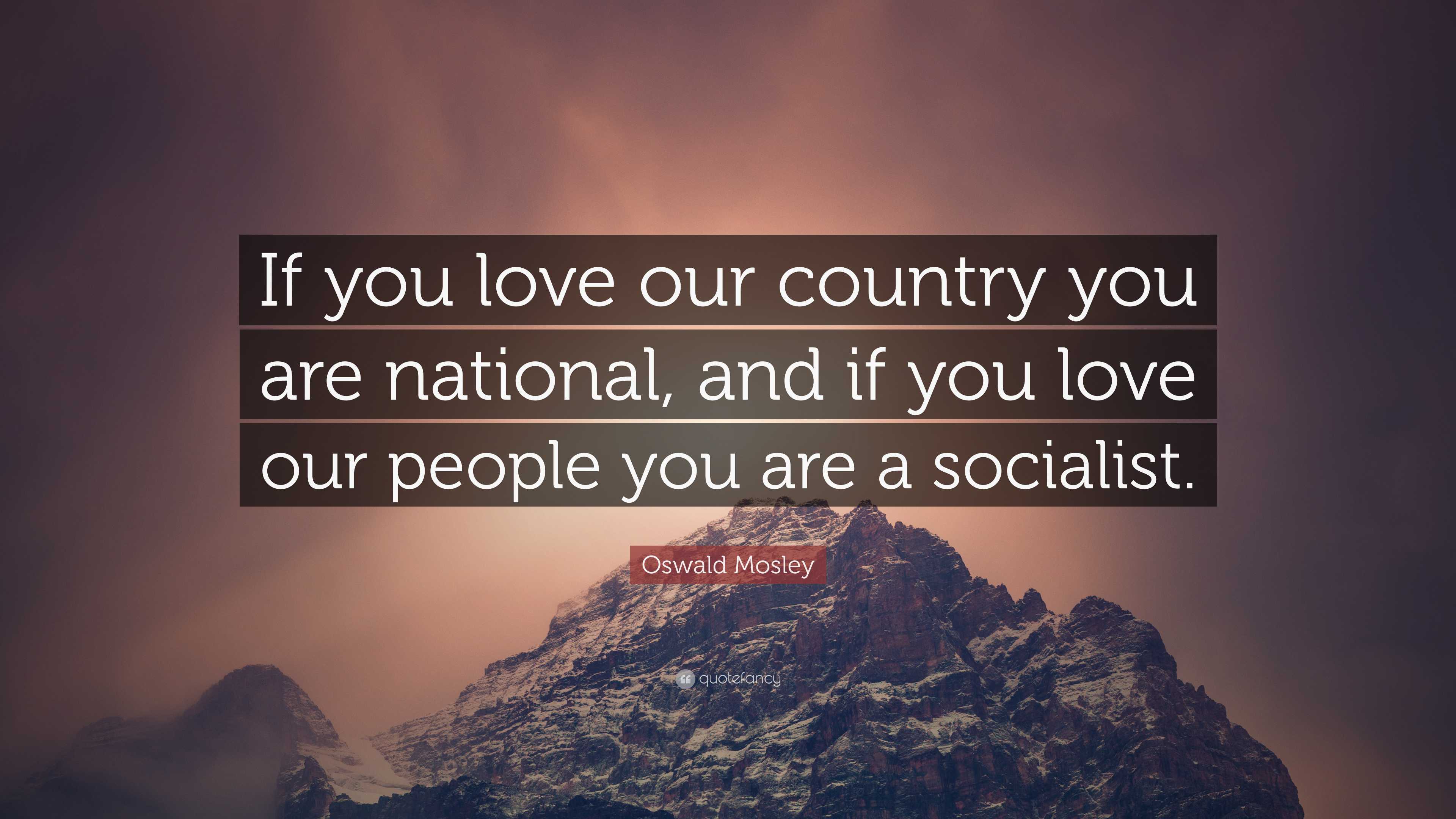 Oswald Mosley Quote: “If you love our country you are national, and if ...