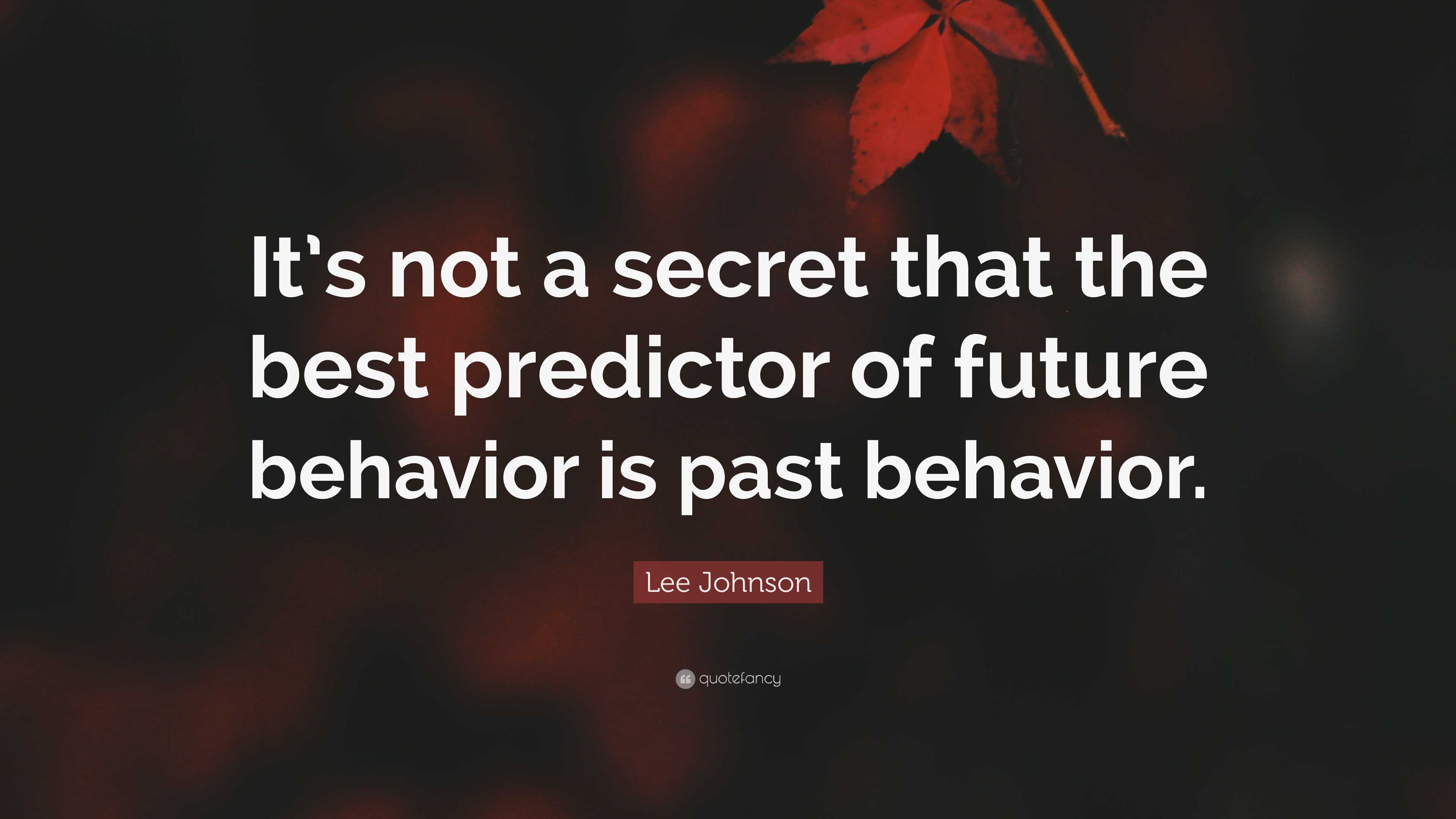 Lee Johnson Quote: “It’s not a secret that the best predictor of future ...