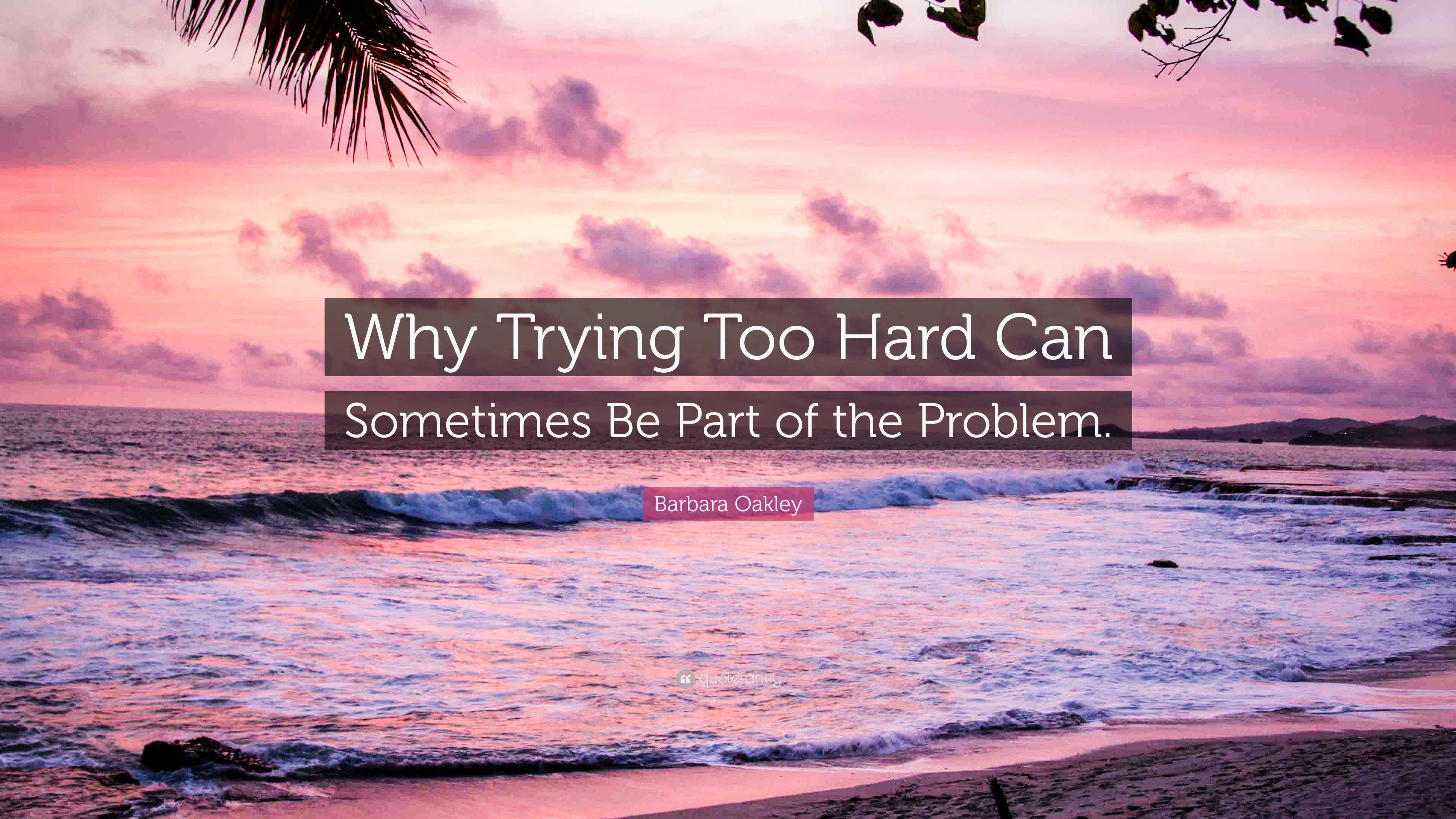 Barbara Oakley Quote: “Why Trying Too Hard Can Sometimes Be Part of the ...