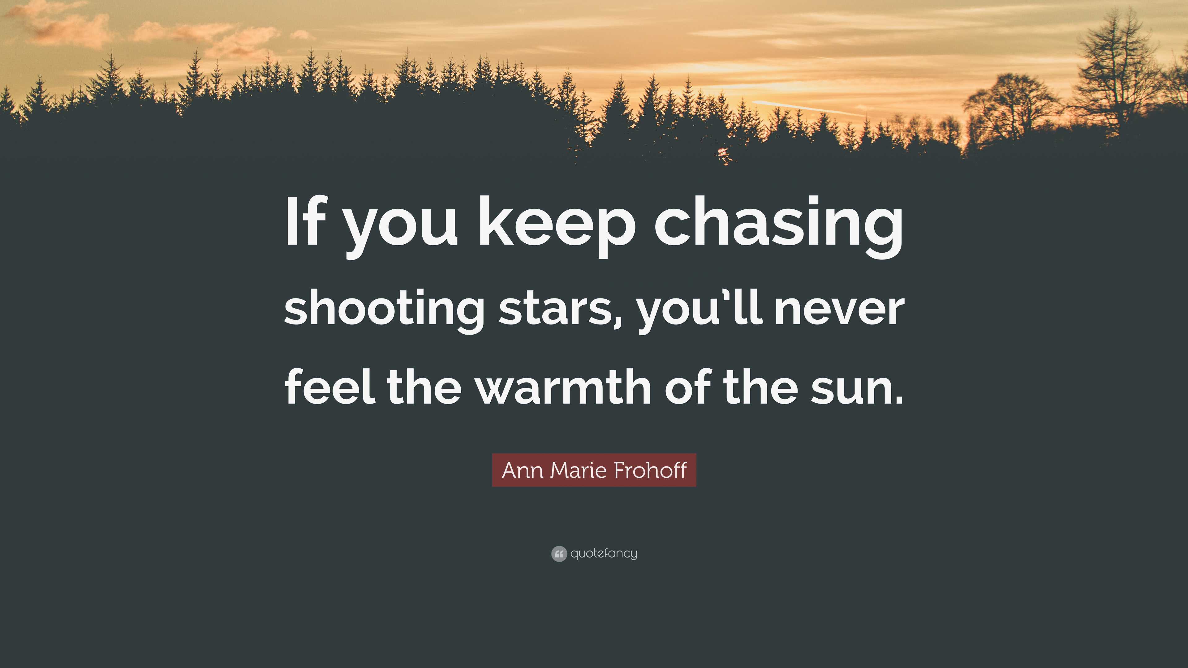 Ann Marie Frohoff Quote: “If you keep chasing shooting stars, you’ll ...