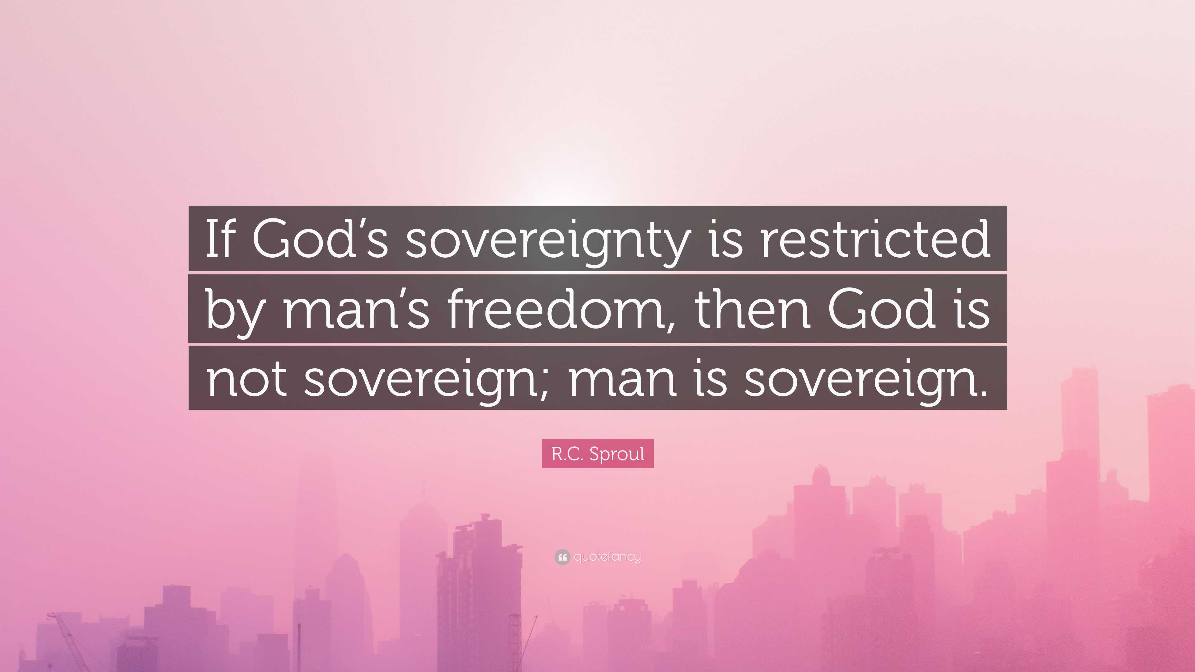 R.C. Sproul Quote: “If God’s sovereignty is restricted by man’s freedom ...
