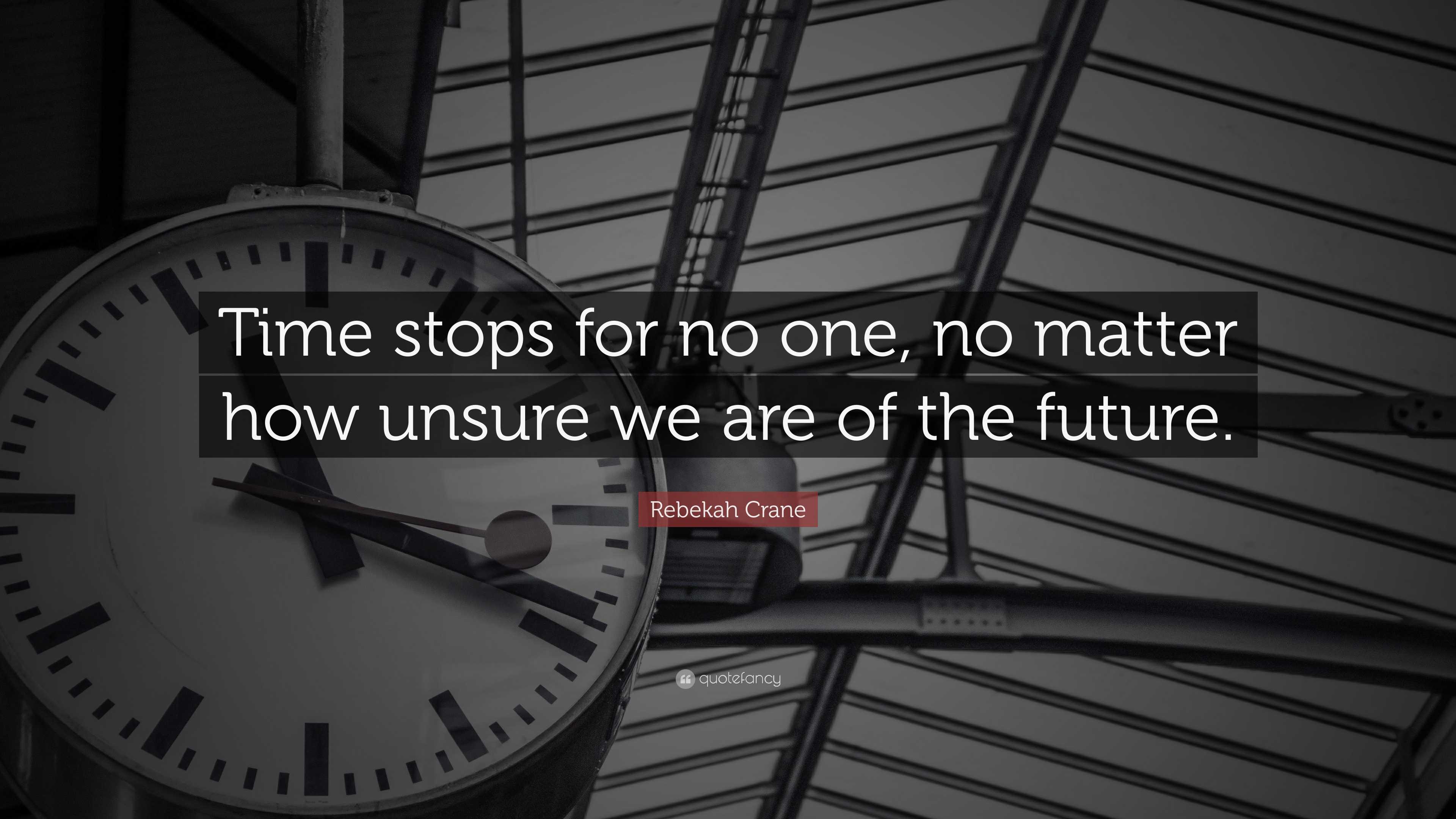 Rebekah Crane Quote: “Time stops for no one, no matter how unsure we ...