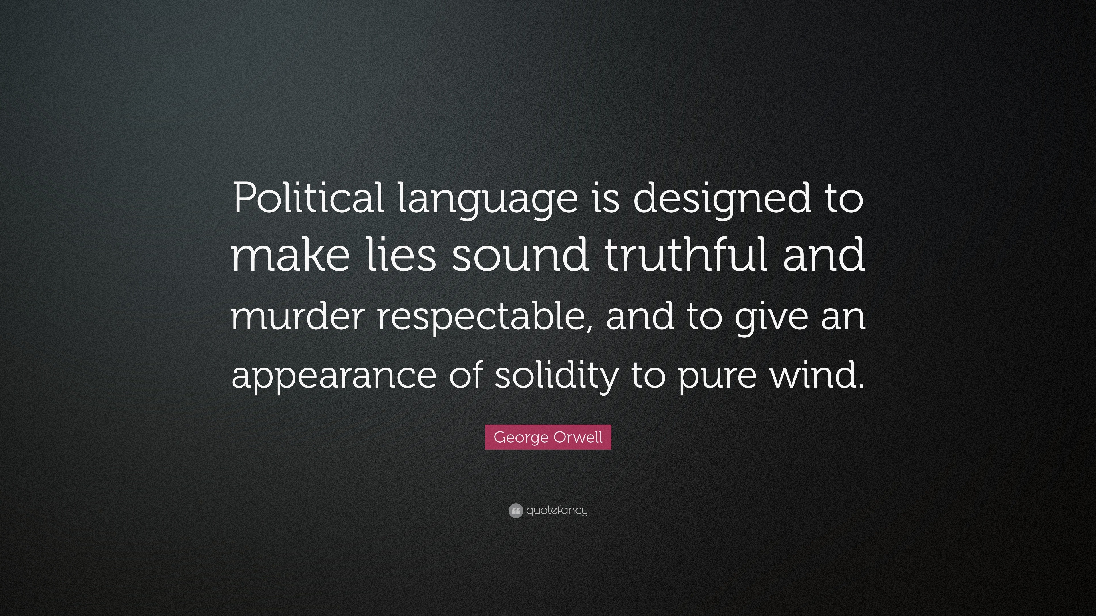 George Orwell Quote: “Political language is designed to make lies sound ...