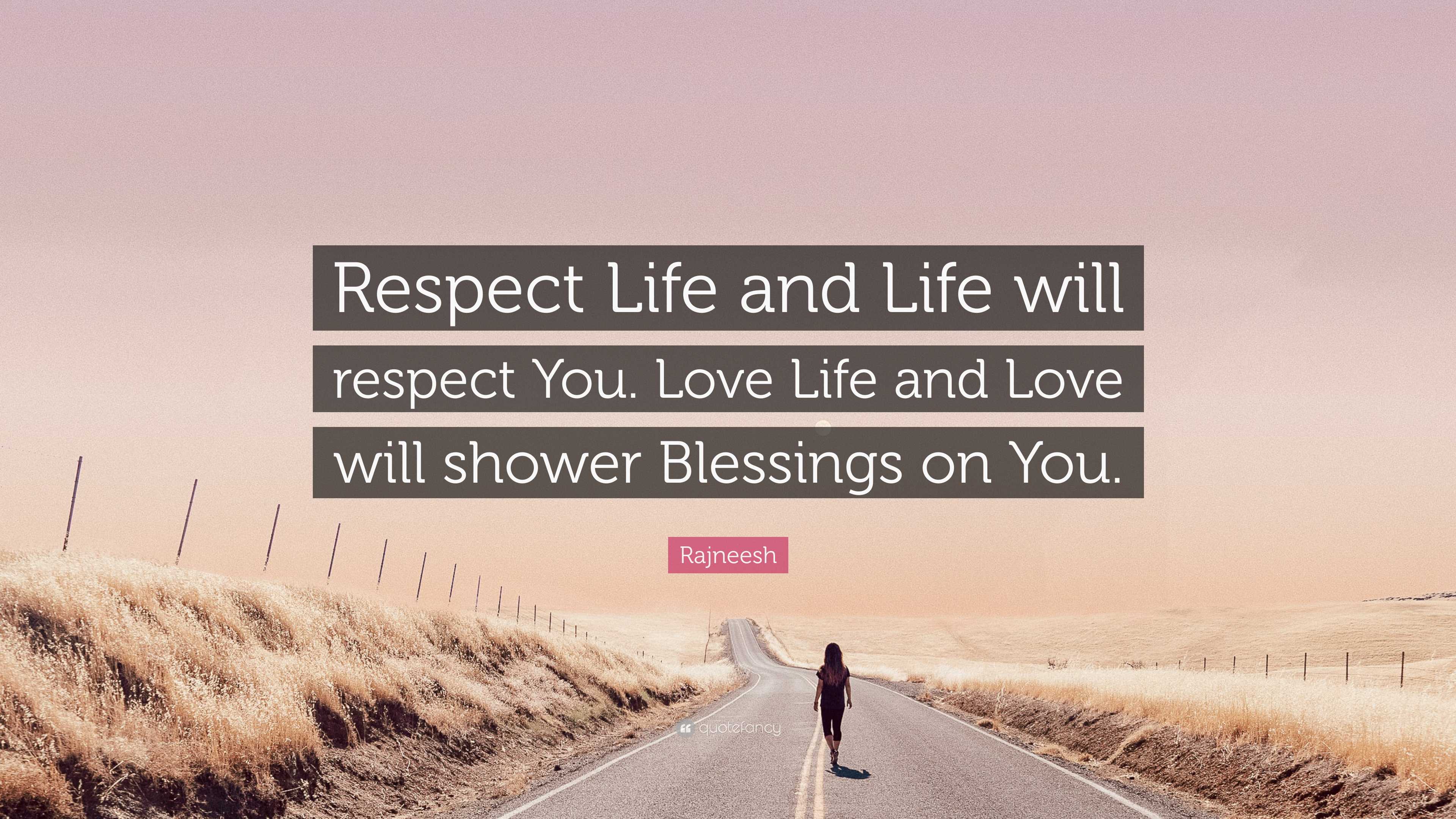 Rajneesh Quote: “Respect Life and Life will respect You. Love Life and ...