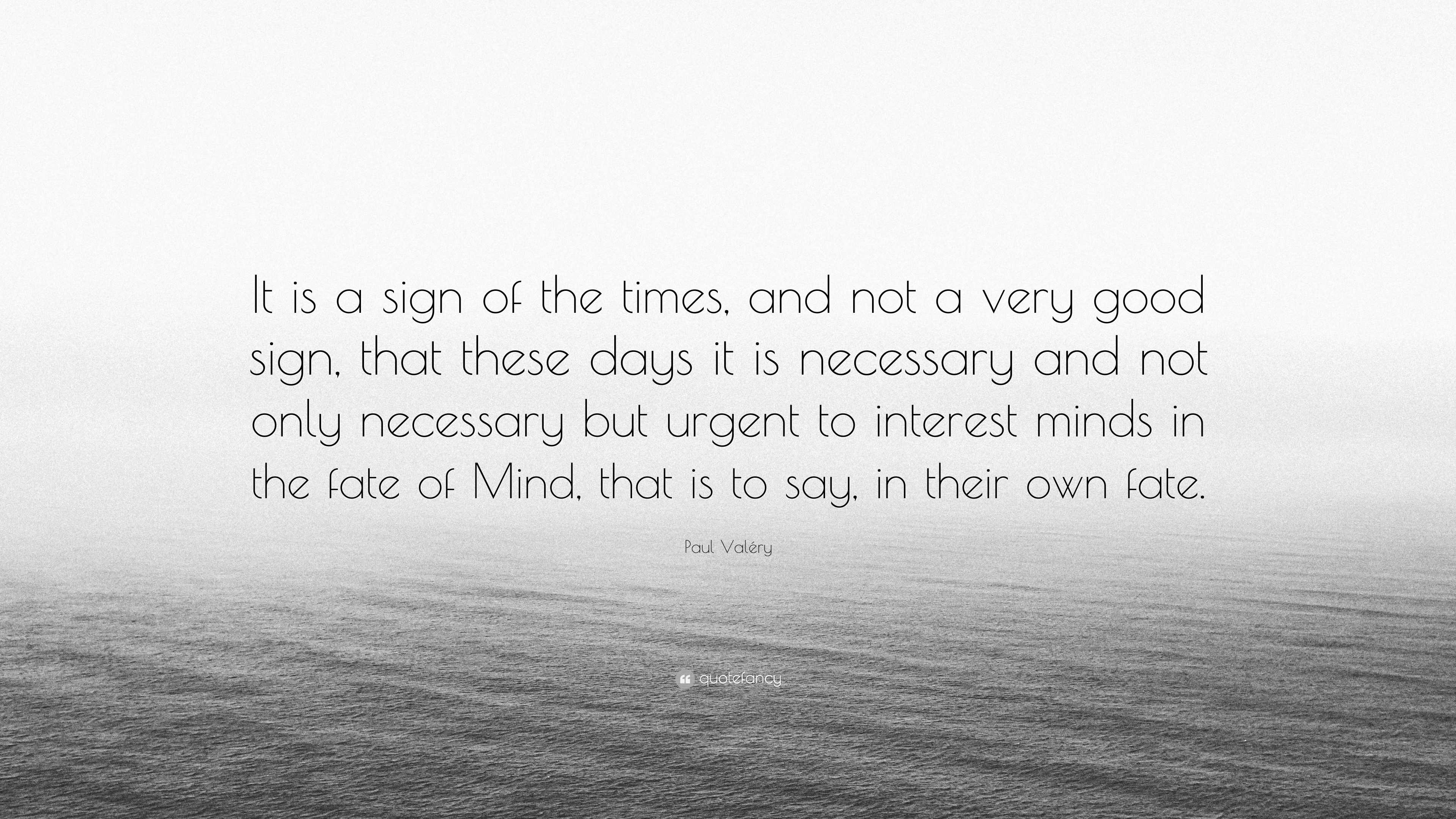 Paul Valéry Quote: “It is a sign of the times, and not a very good sign ...