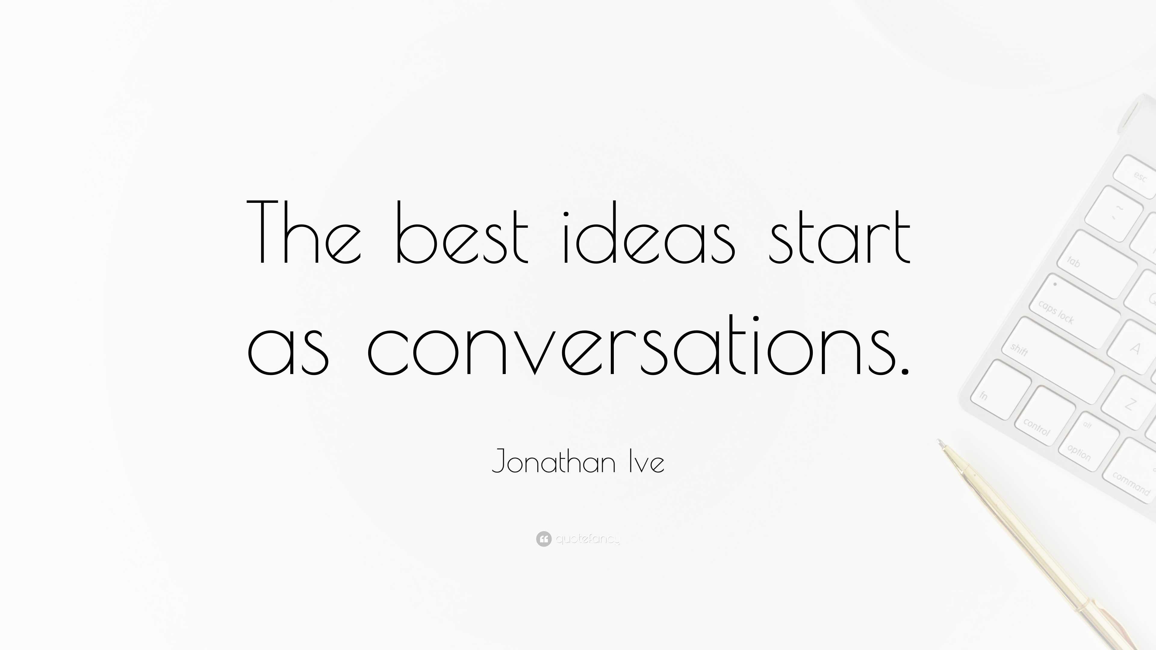 Jonathan Ive Quote: “The best ideas start as conversations.”