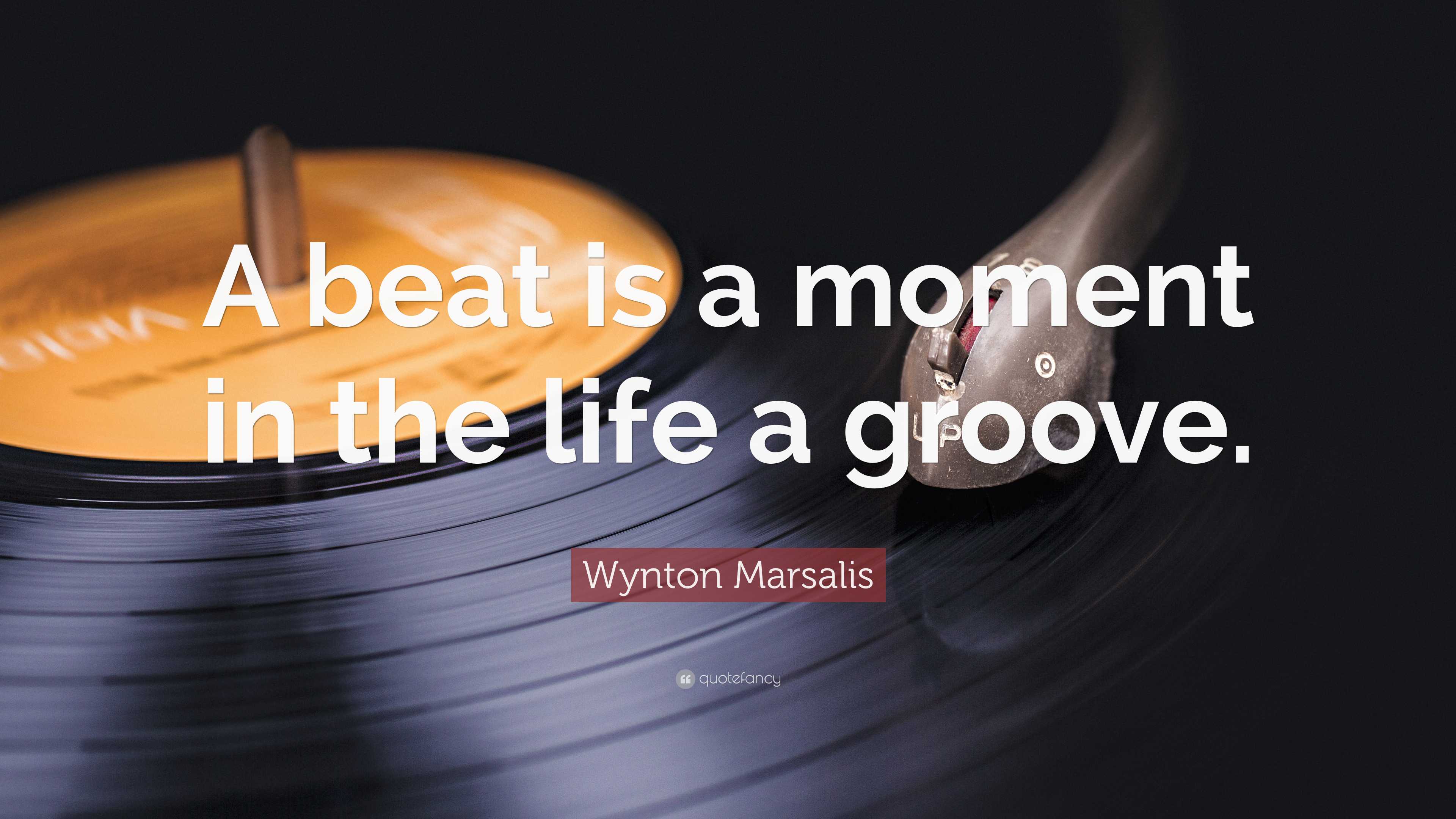 Wynton Marsalis Quote: “A beat is a moment in the life a groove.”
