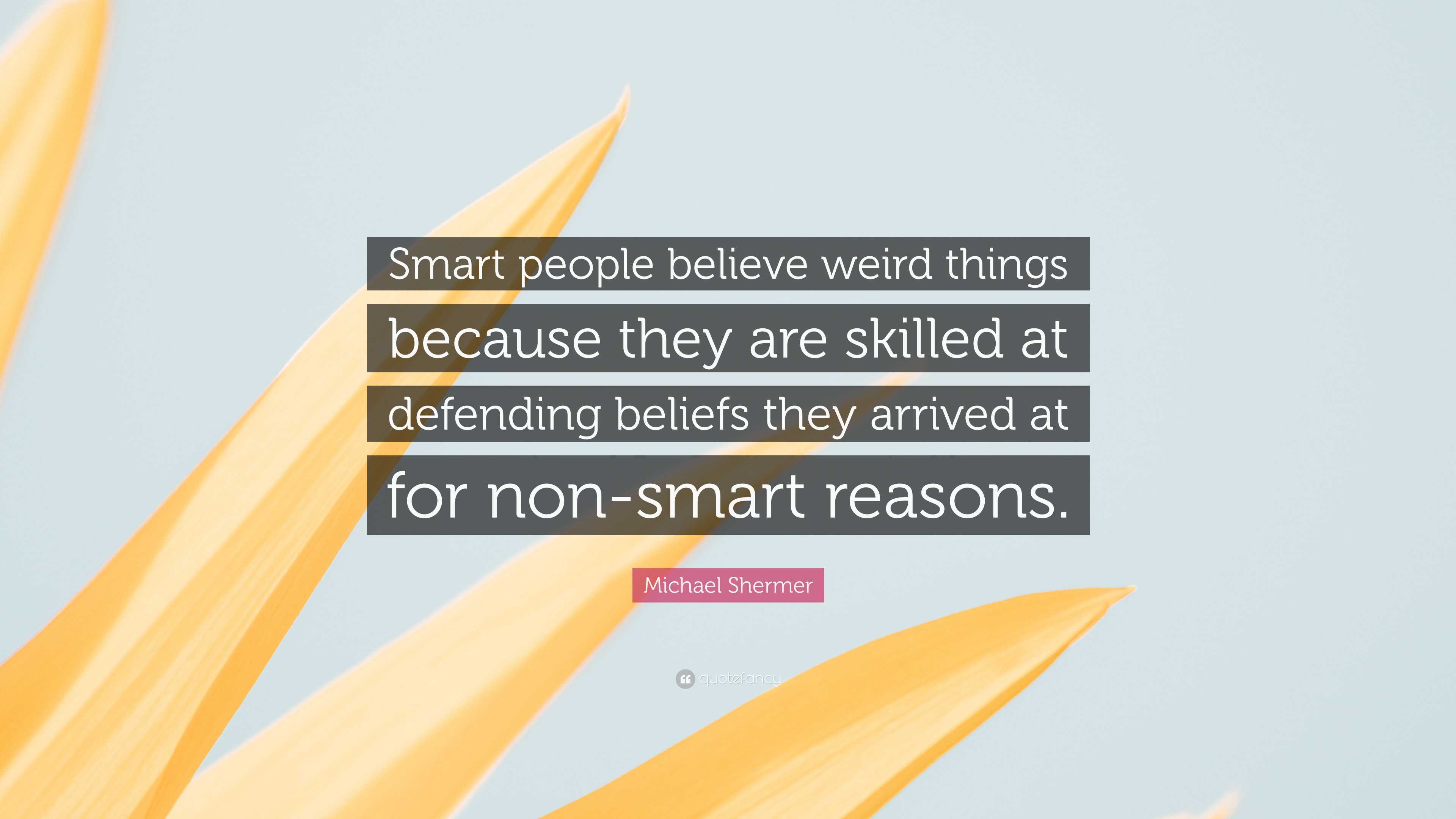 Michael Shermer Quote: “Smart people believe weird things because they ...