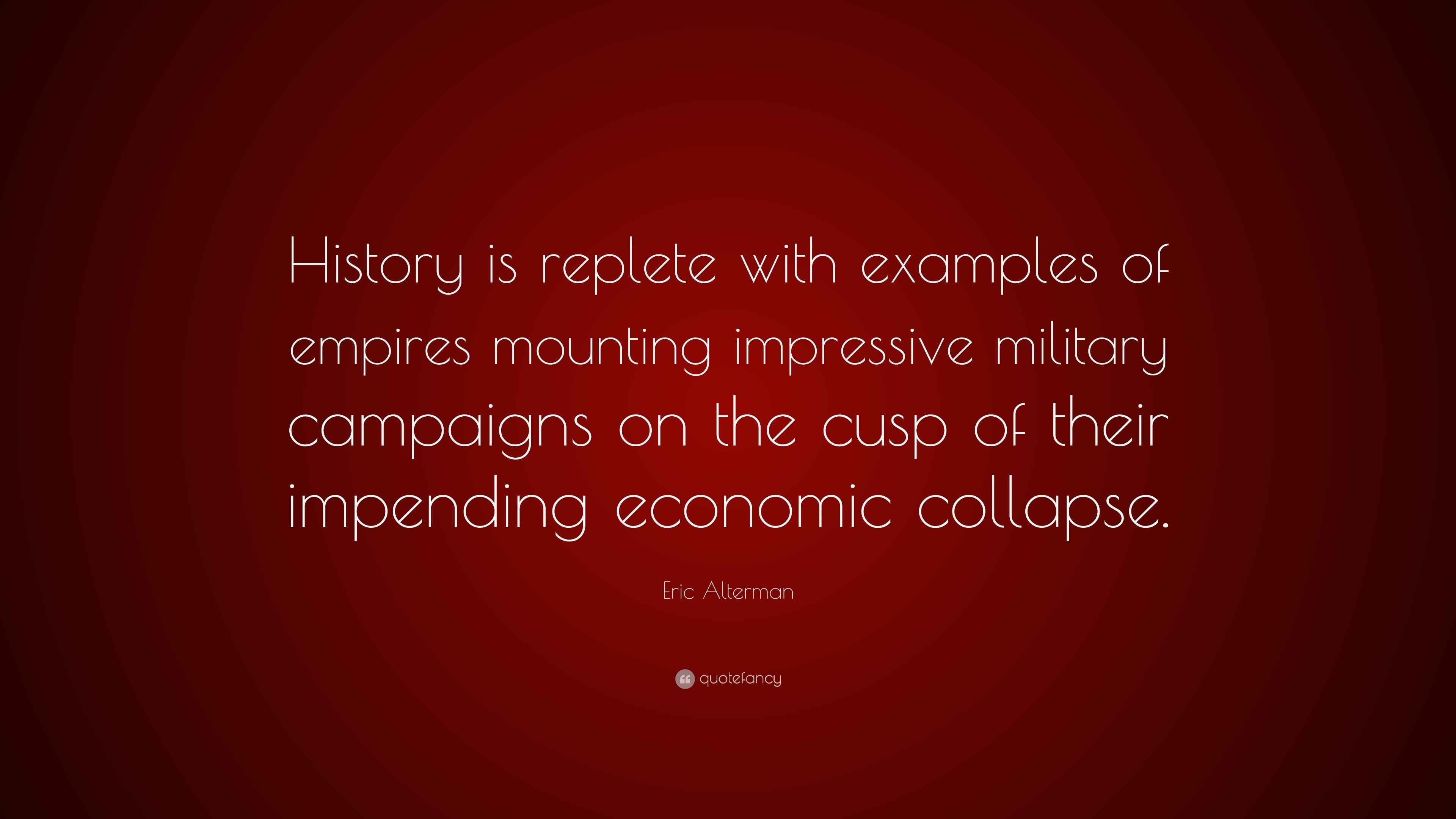 Eric Alterman Quote: “History is replete with examples of empires ...