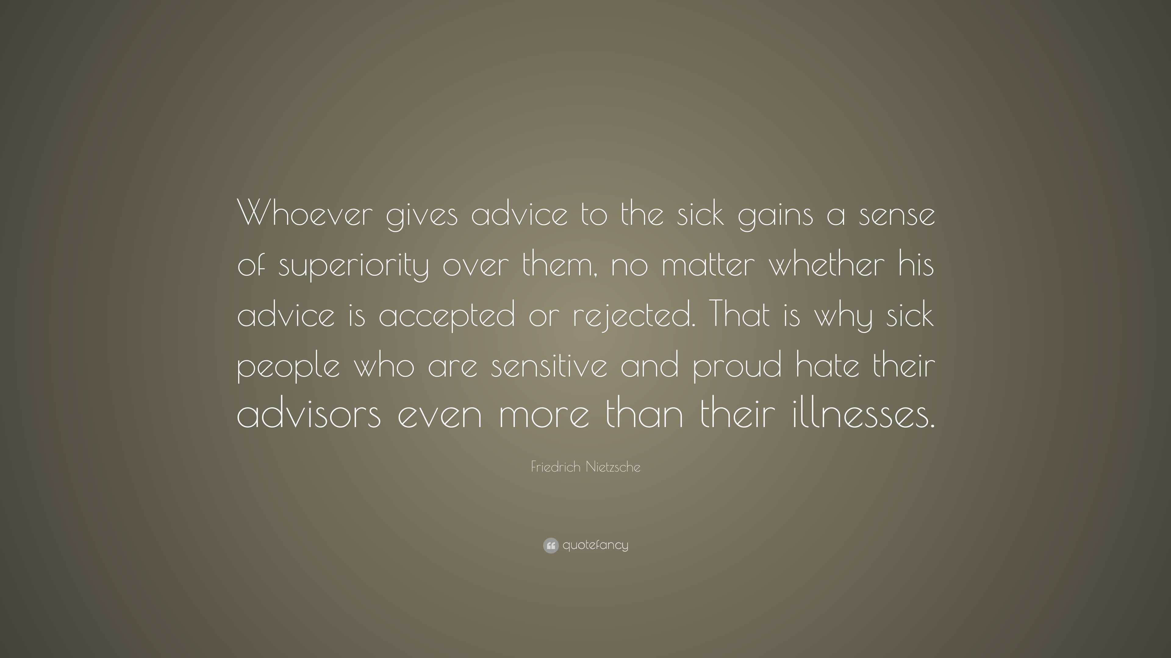 Friedrich Nietzsche Quote: “Whoever gives advice to the sick gains a ...