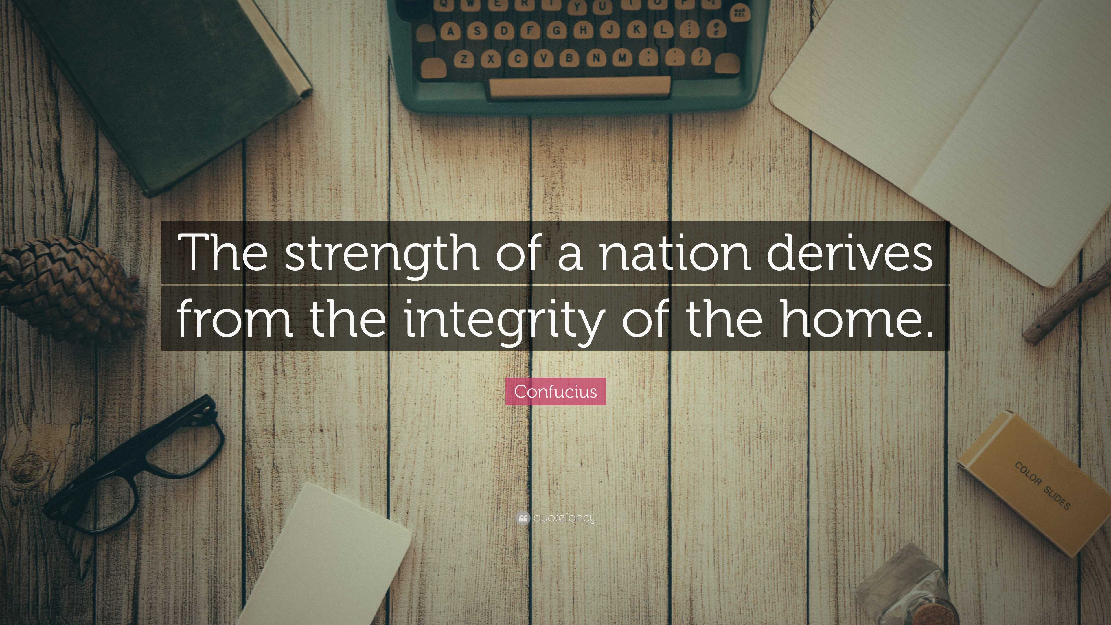 Confucius Quote: “The strength of a nation derives from the integrity ...