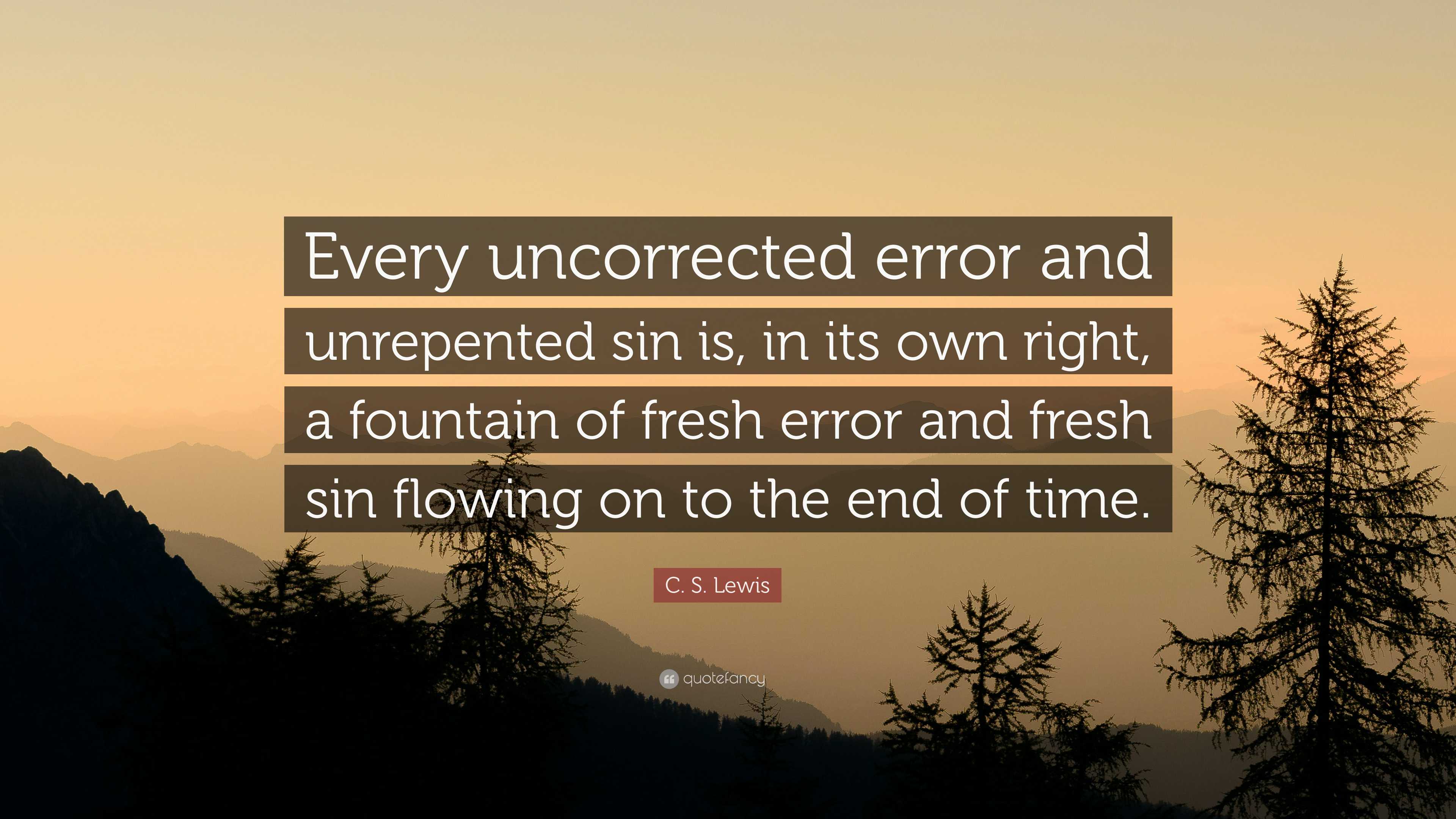 C. S. Lewis Quote: “Every uncorrected error and unrepented sin is, in ...