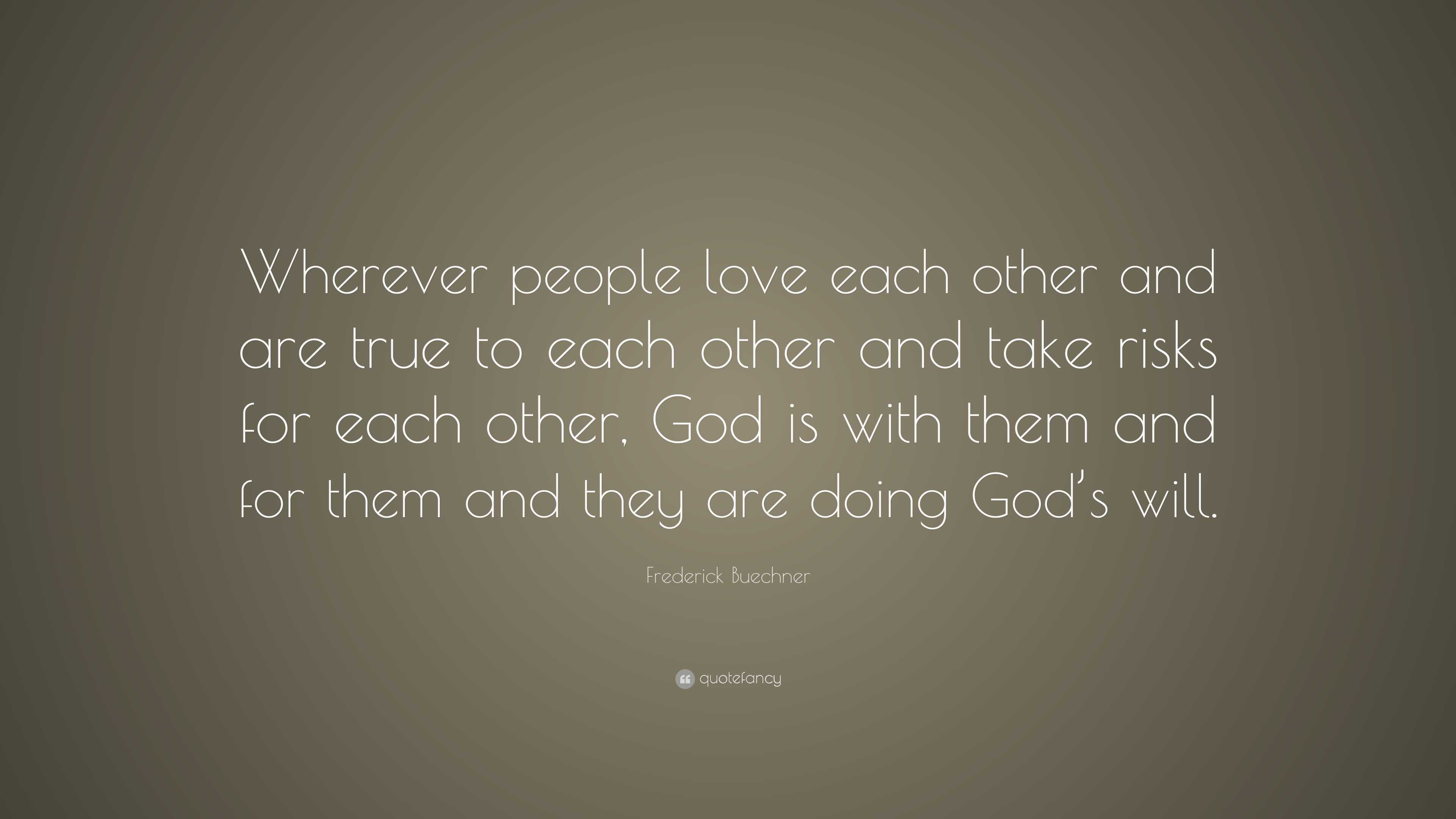 Frederick Buechner Quote: “Wherever people love each other and are true ...