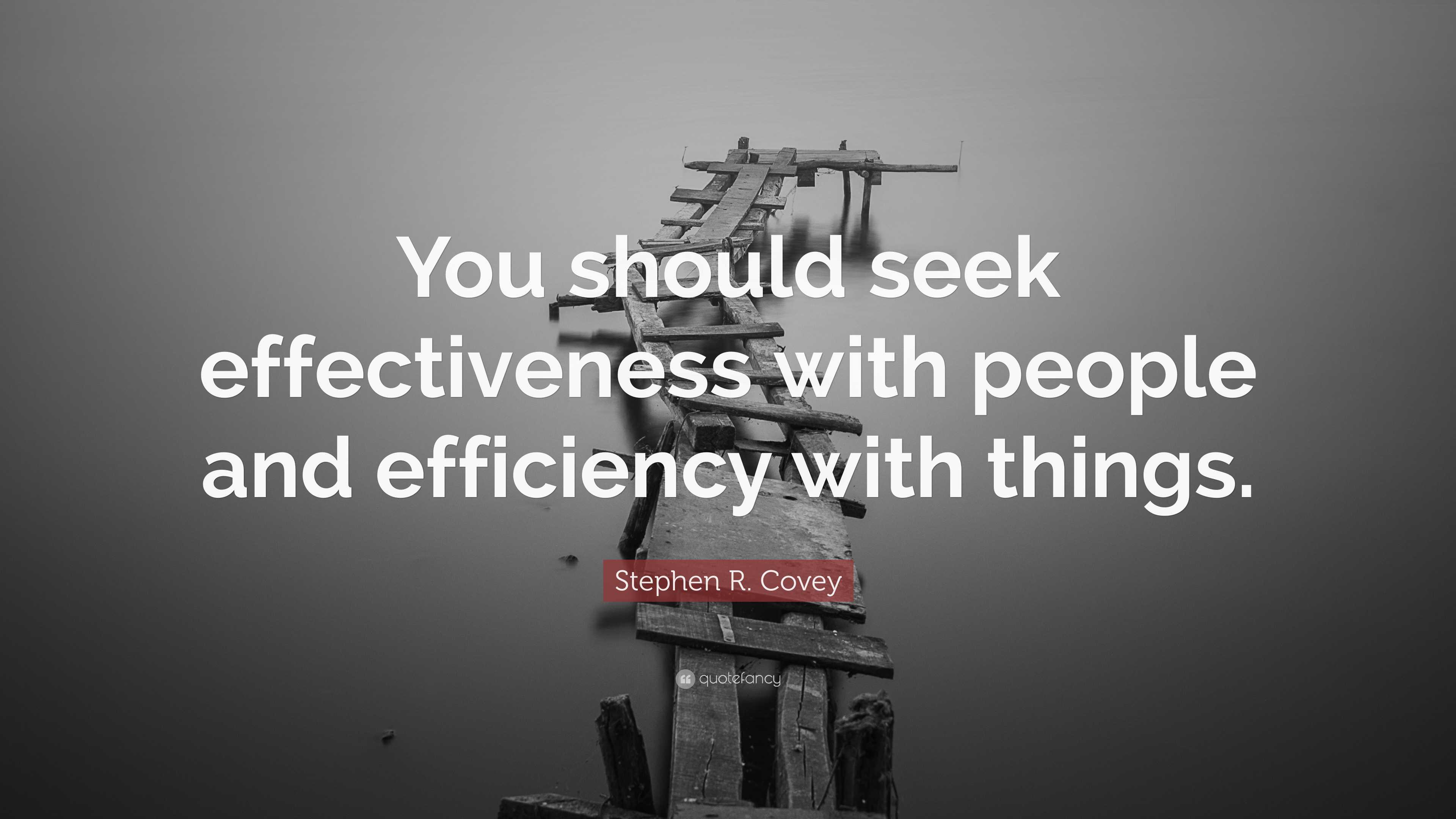 Stephen R. Covey Quote: “You should seek effectiveness with people and ...