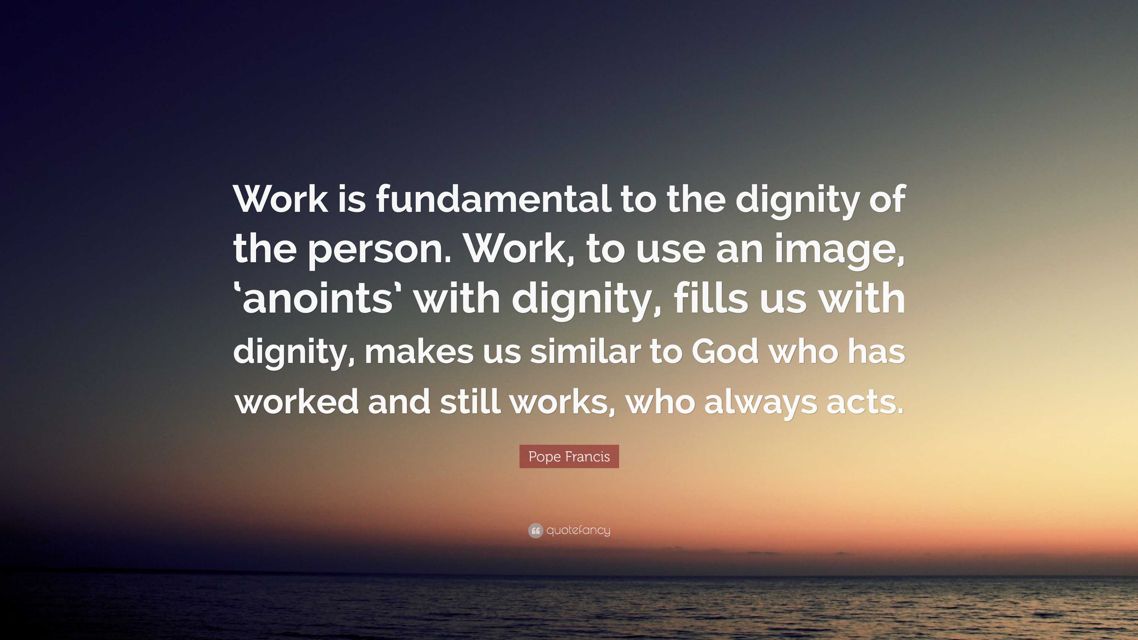 Pope Francis Quote: “Work is fundamental to the dignity of the person ...