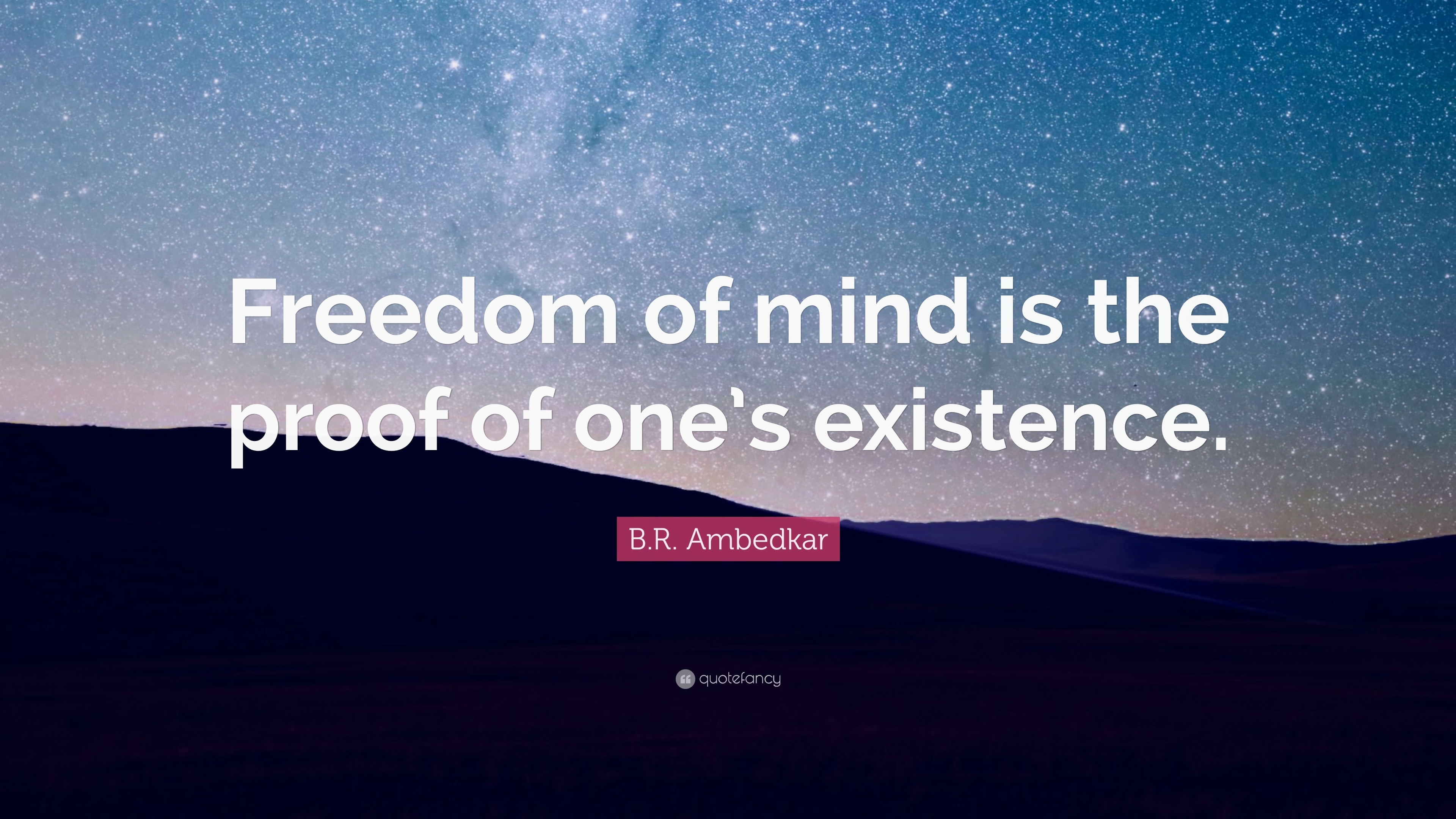 B.R. Ambedkar Quote: “Freedom of mind is the proof of one’s existence.”