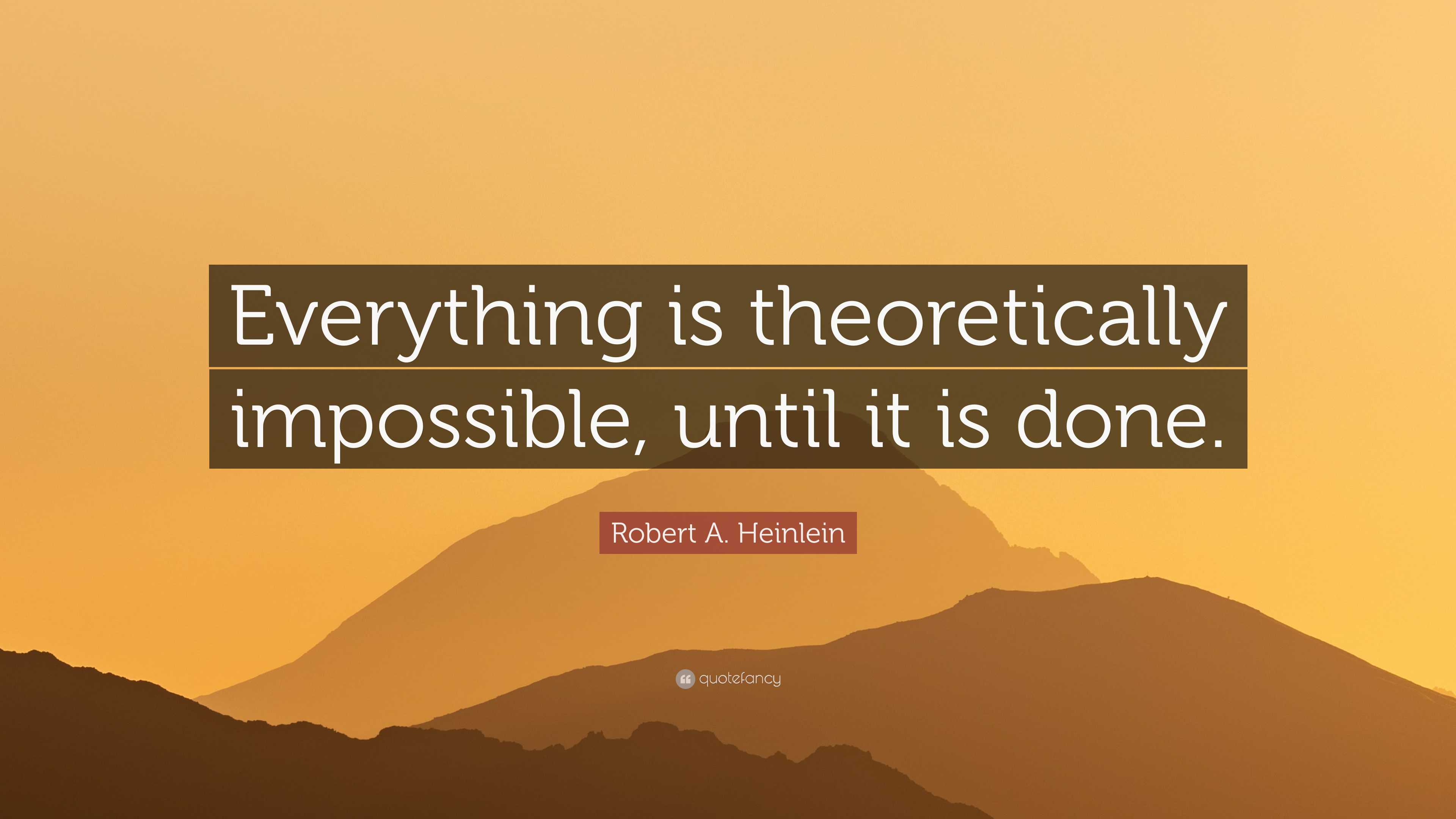 Robert A. Heinlein Quote: “Everything is theoretically impossible ...