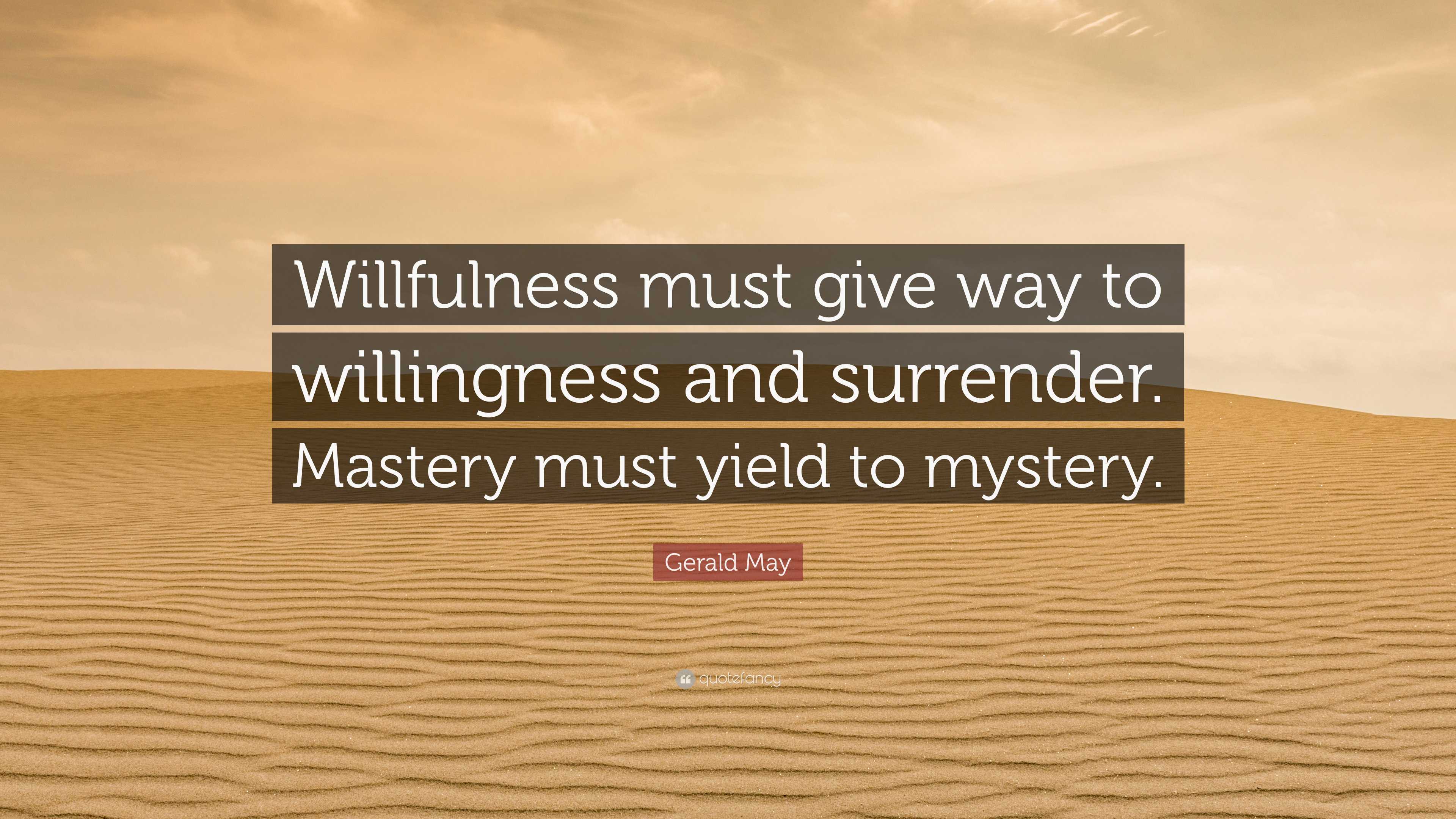 Gerald May Quote: “Willfulness must give way to willingness and ...