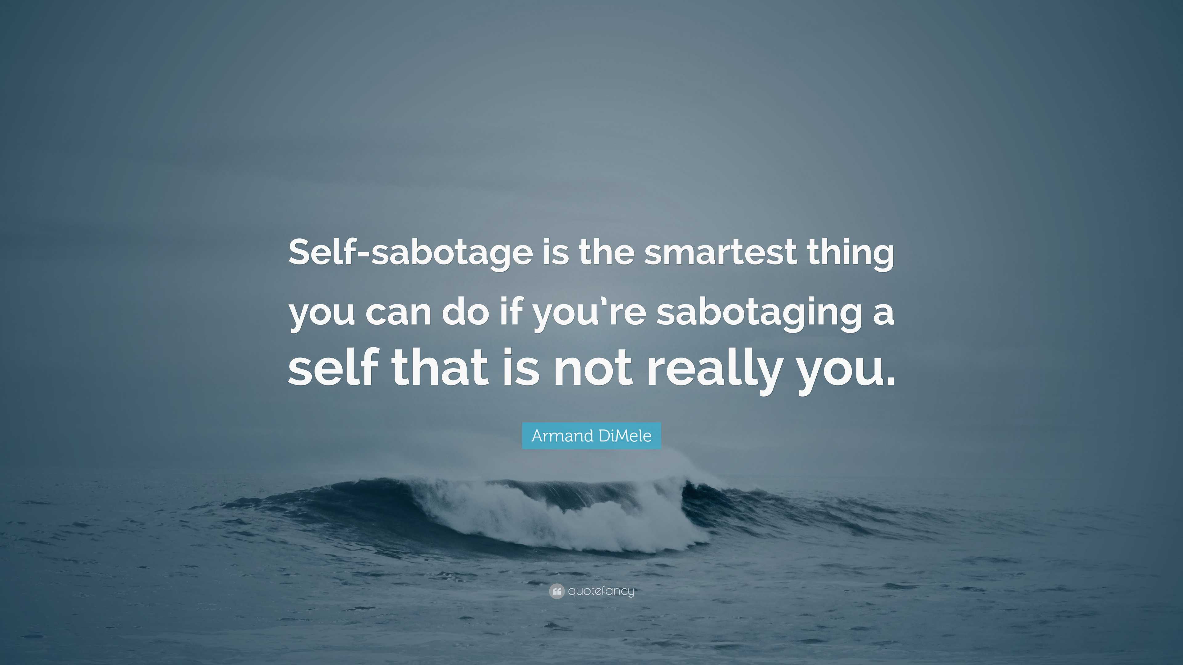 Armand DiMele Quote: “Self-sabotage is the smartest thing you can do if ...