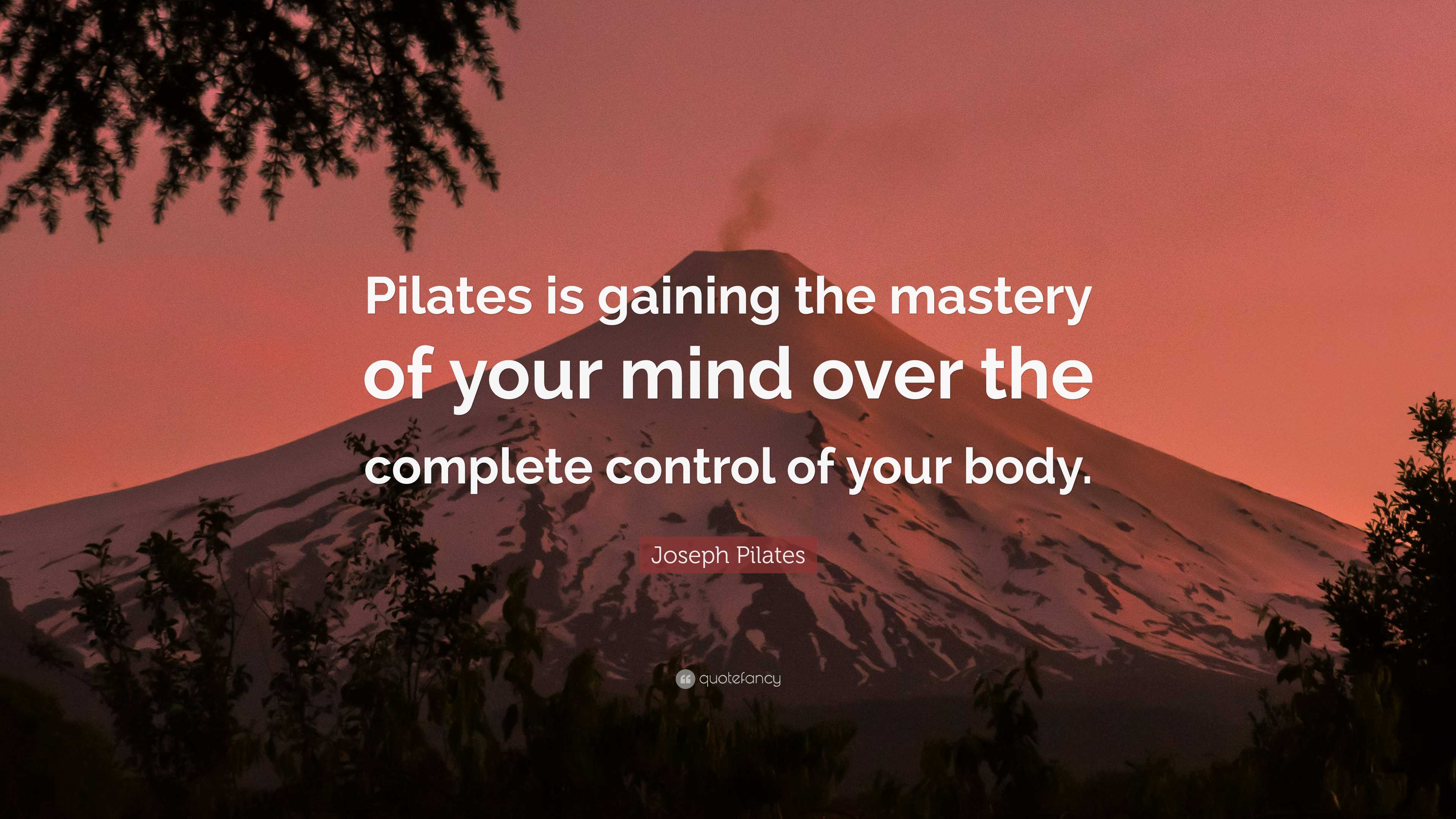Joseph Pilates Quote: “Pilates is gaining the mastery of your mind over ...