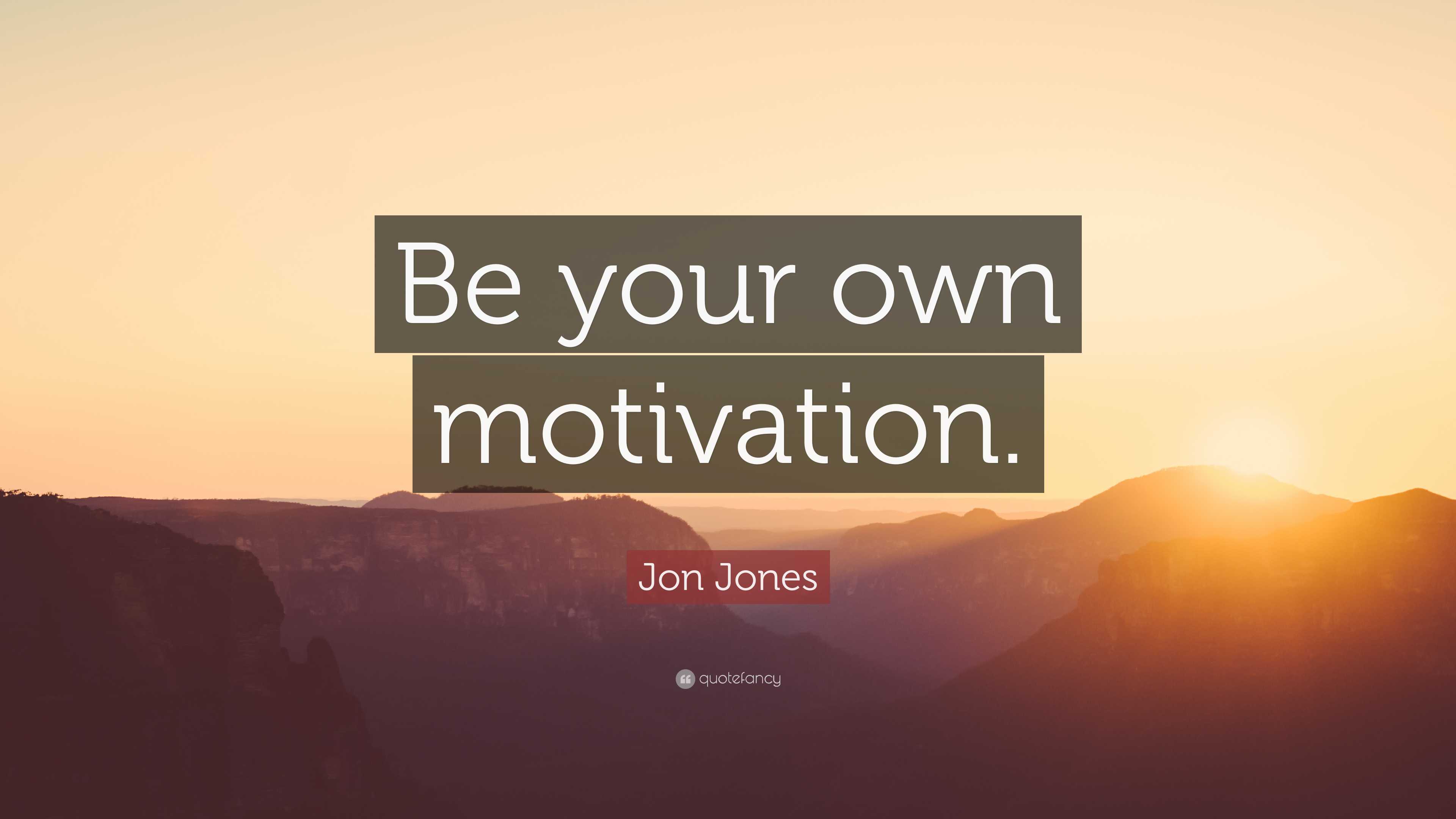 Jon Jones Quote: “Be your own motivation.”