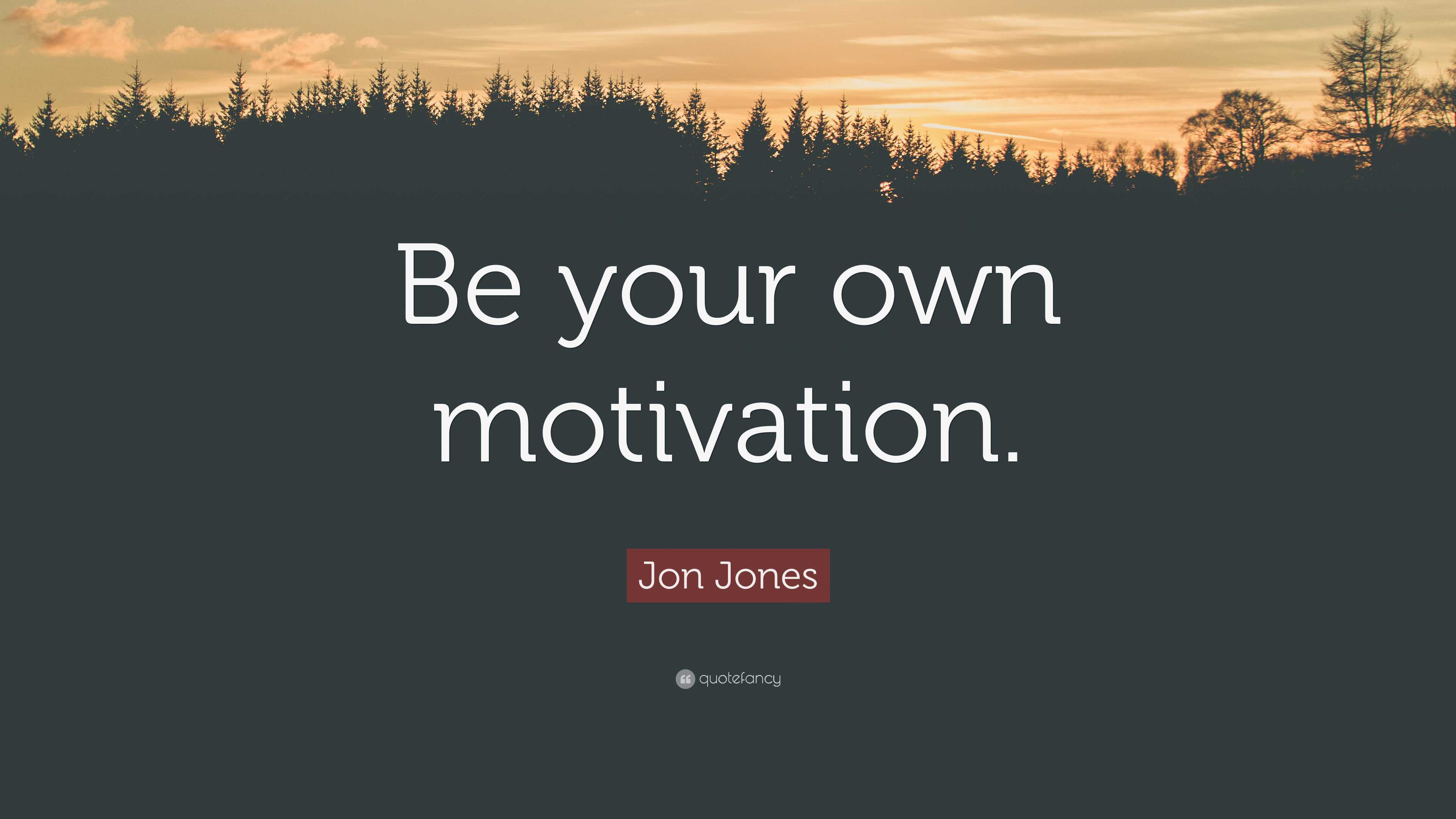 Jon Jones Quote: “Be your own motivation.”