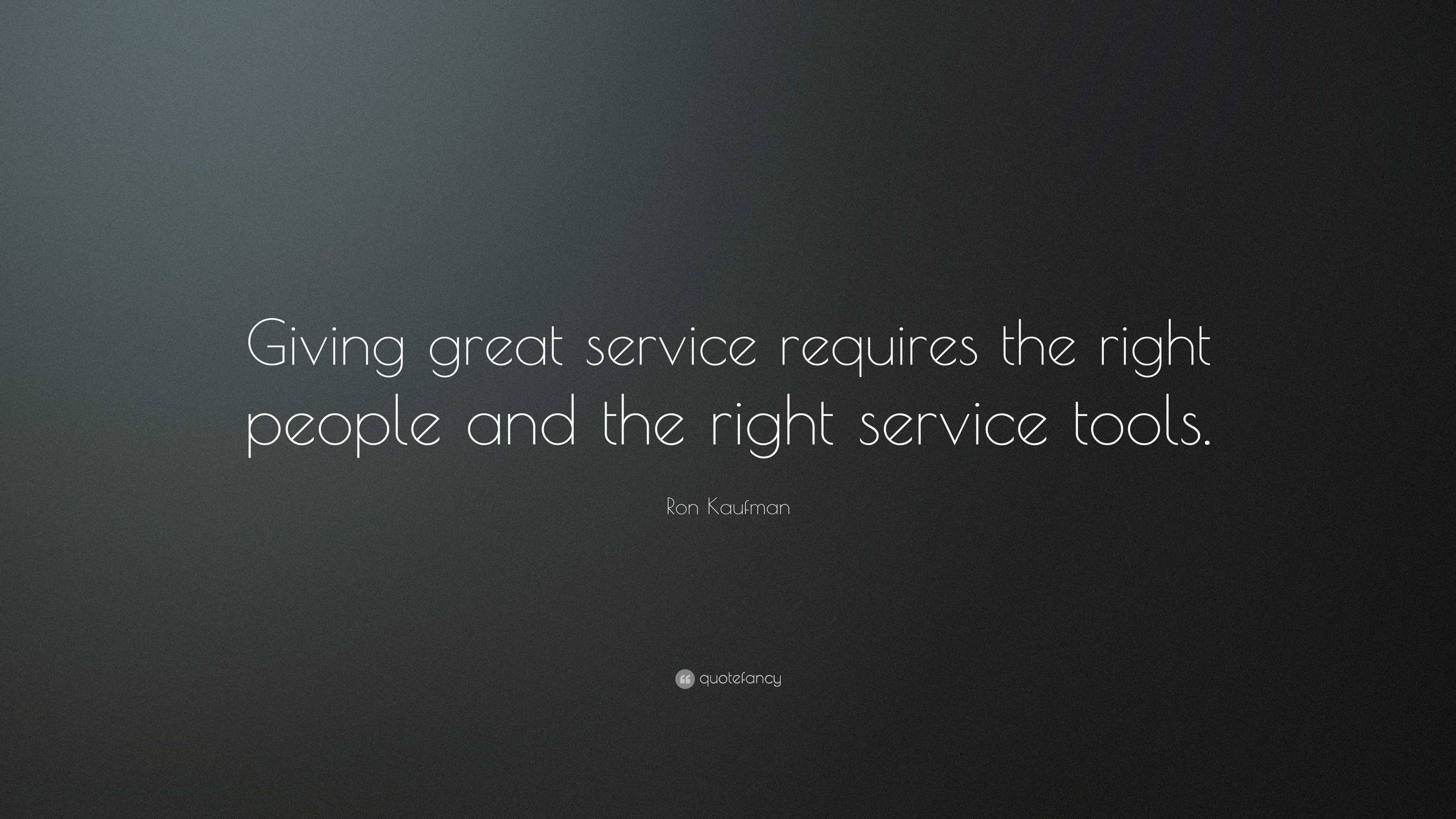 Ron Kaufman Quote: “Giving great service requires the right people and ...