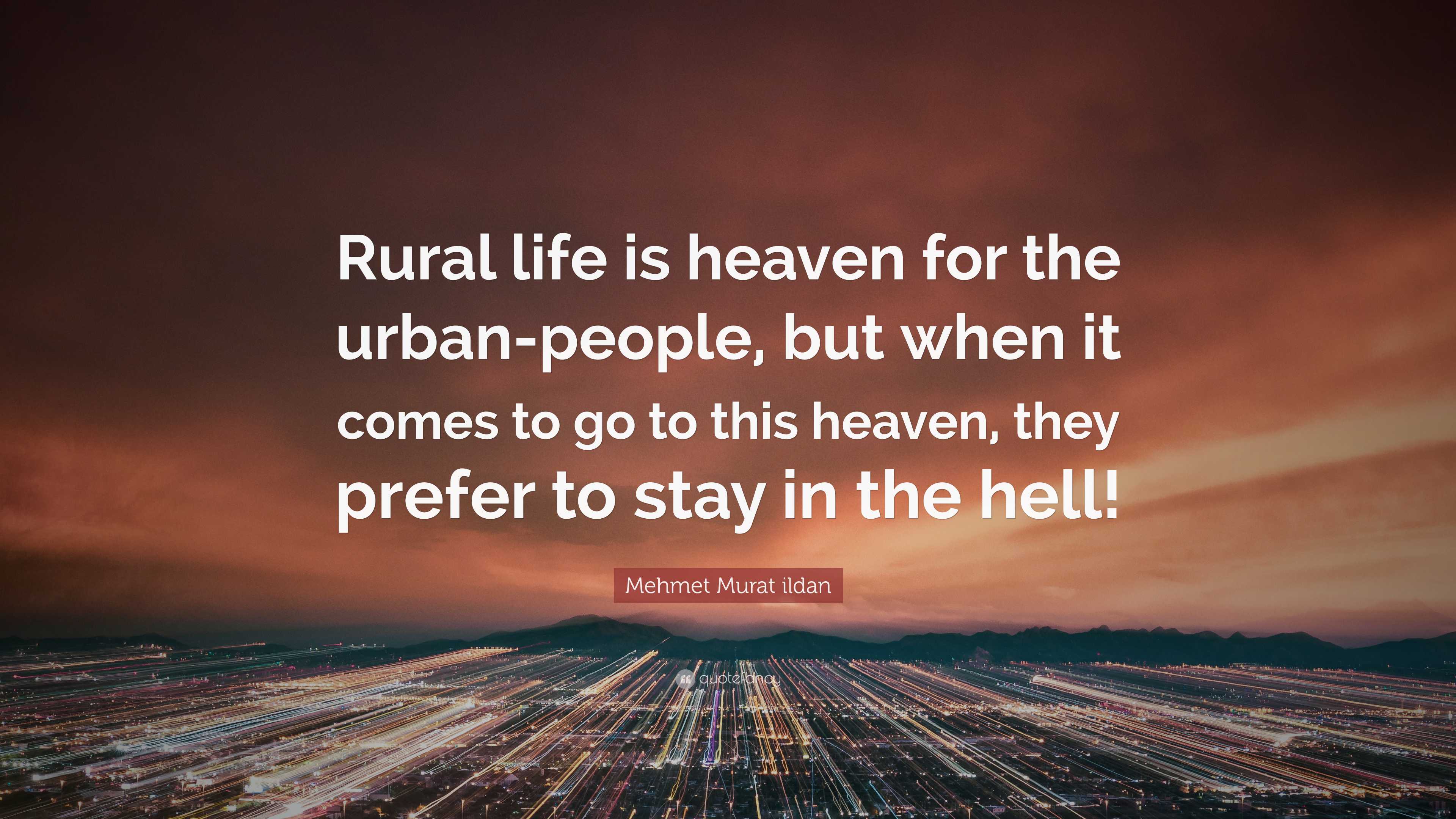 Mehmet Murat ildan Quote: “Rural life is heaven for the urban-people ...