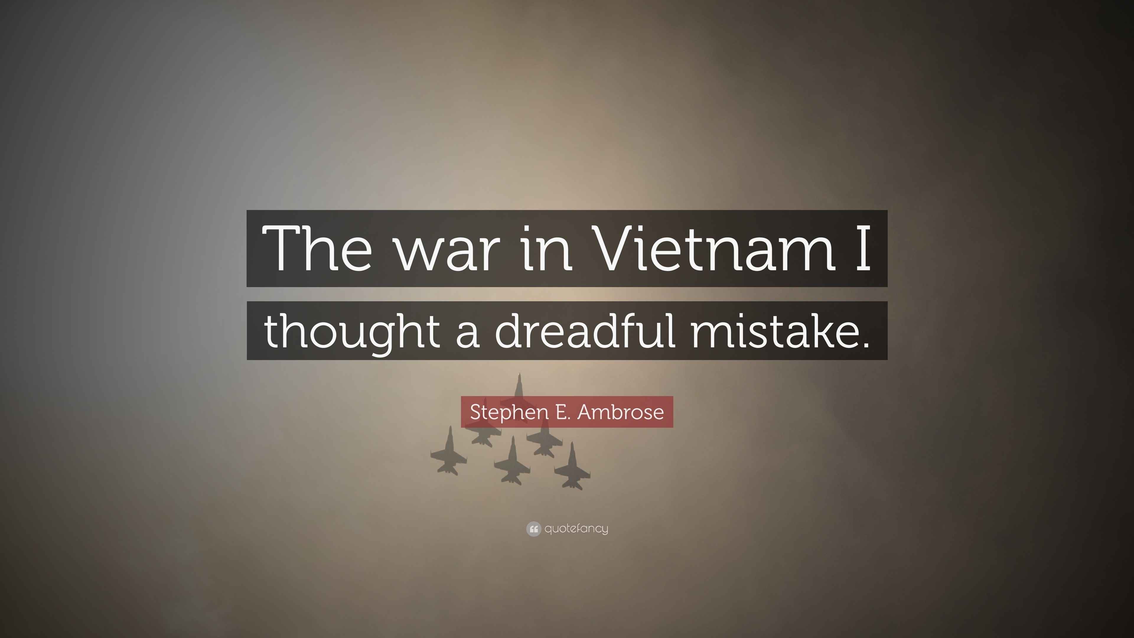 Stephen E. Ambrose Quote: “The war in Vietnam I thought a dreadful ...