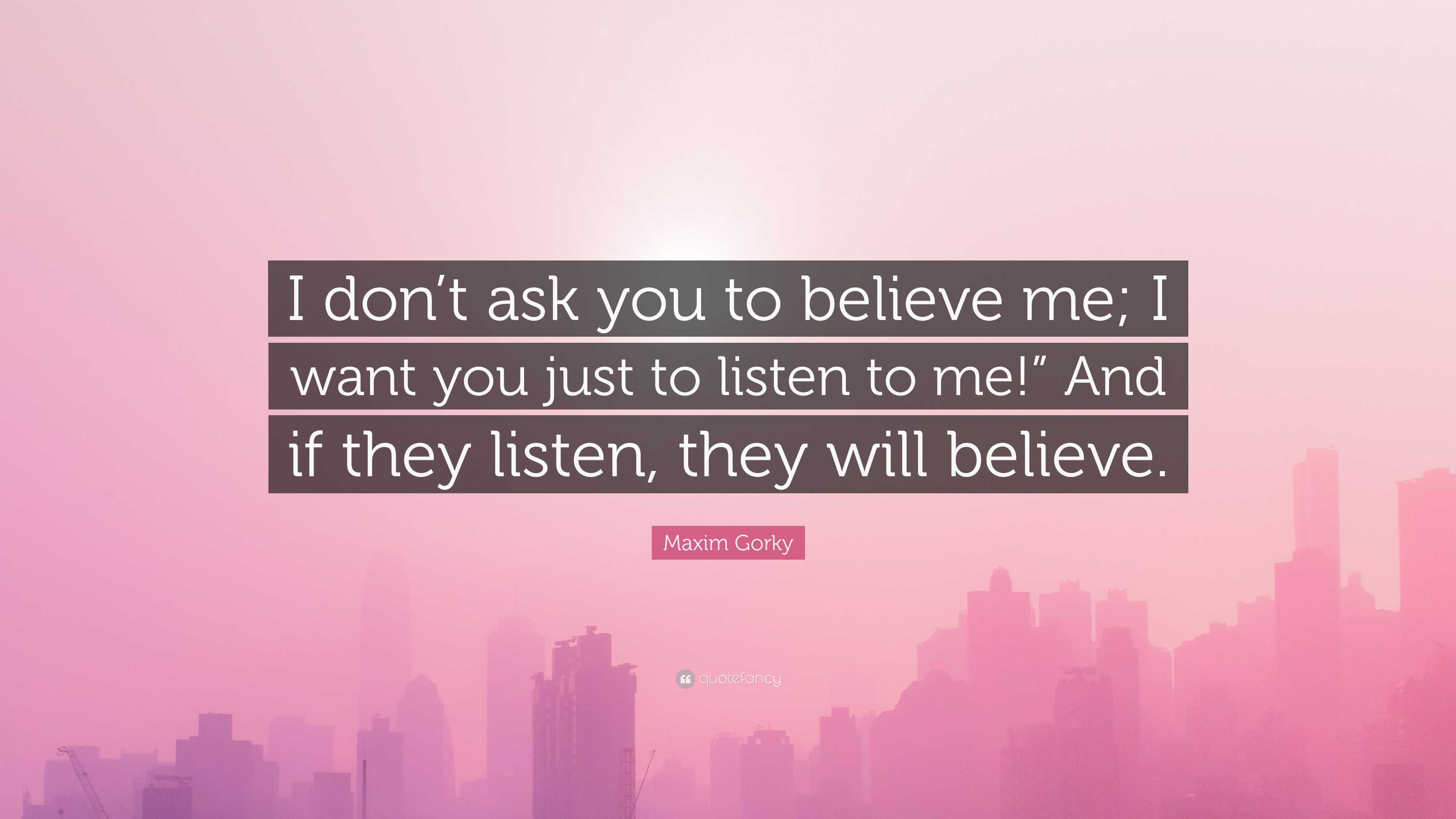 Maxim Gorky Quote: “I don’t ask you to believe me; I want you just to ...