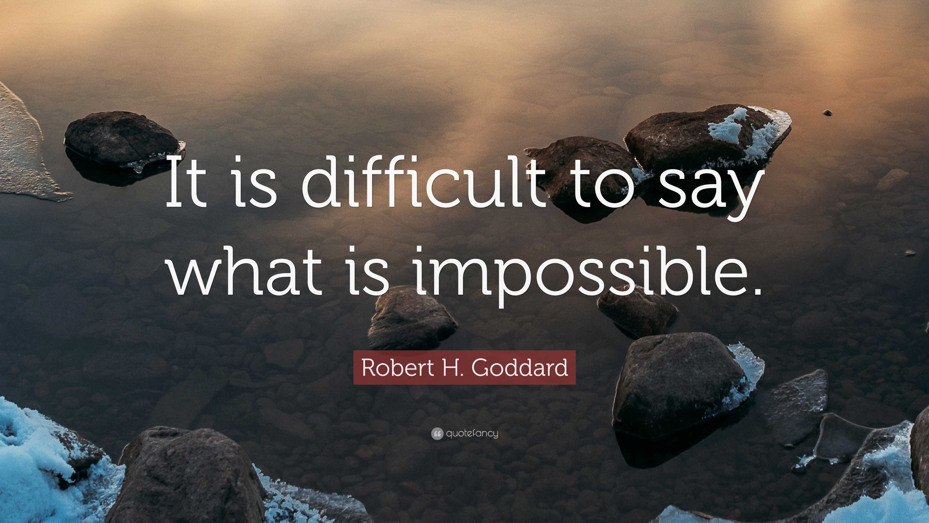 Robert H. Goddard Quote: “It is difficult to say what is impossible.”