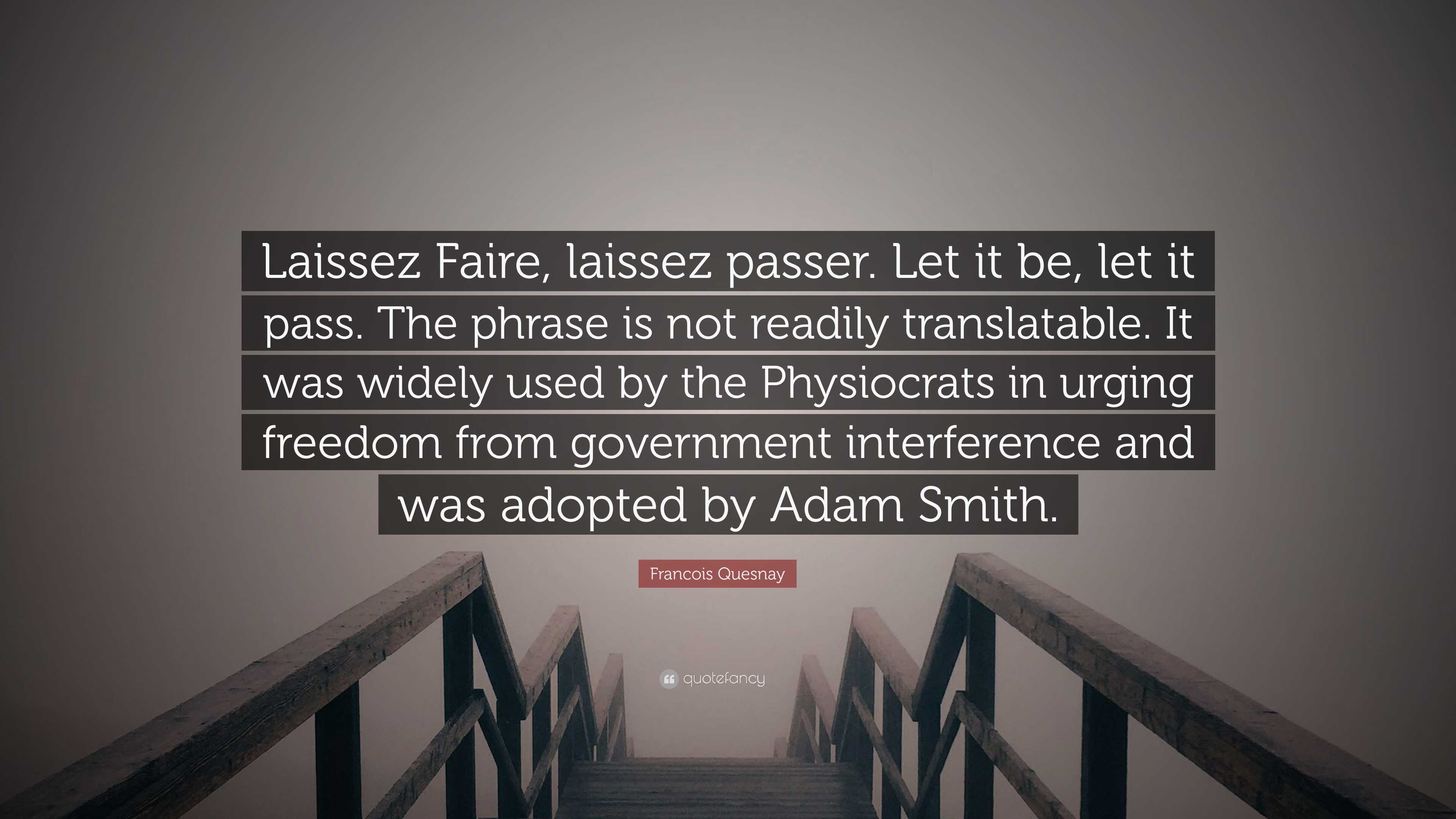 Francois Quesnay Quote: “Laissez Faire, laissez passer. Let it be, let ...