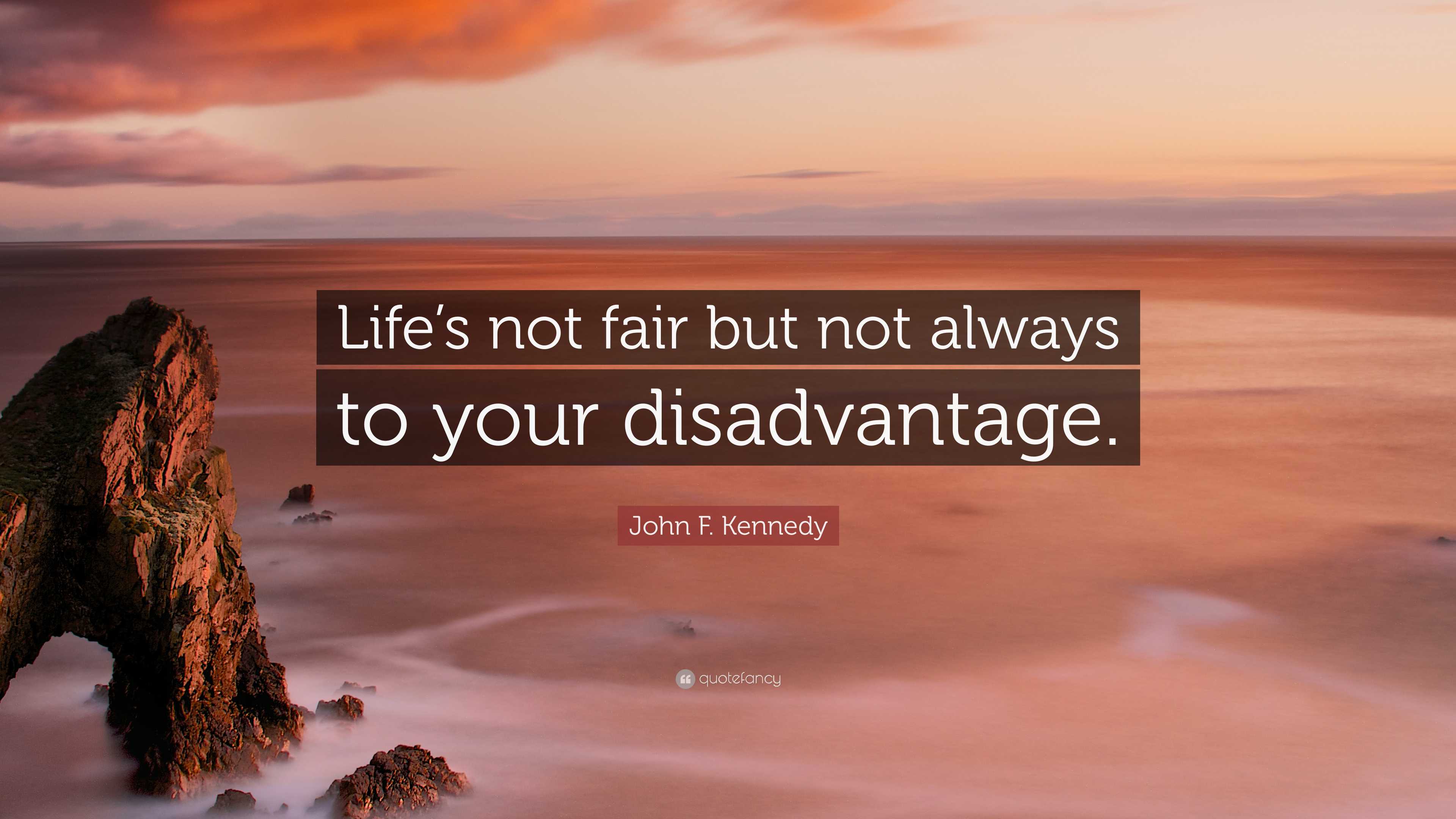John F. Kennedy Quote: “Life’s not fair but not always to your ...