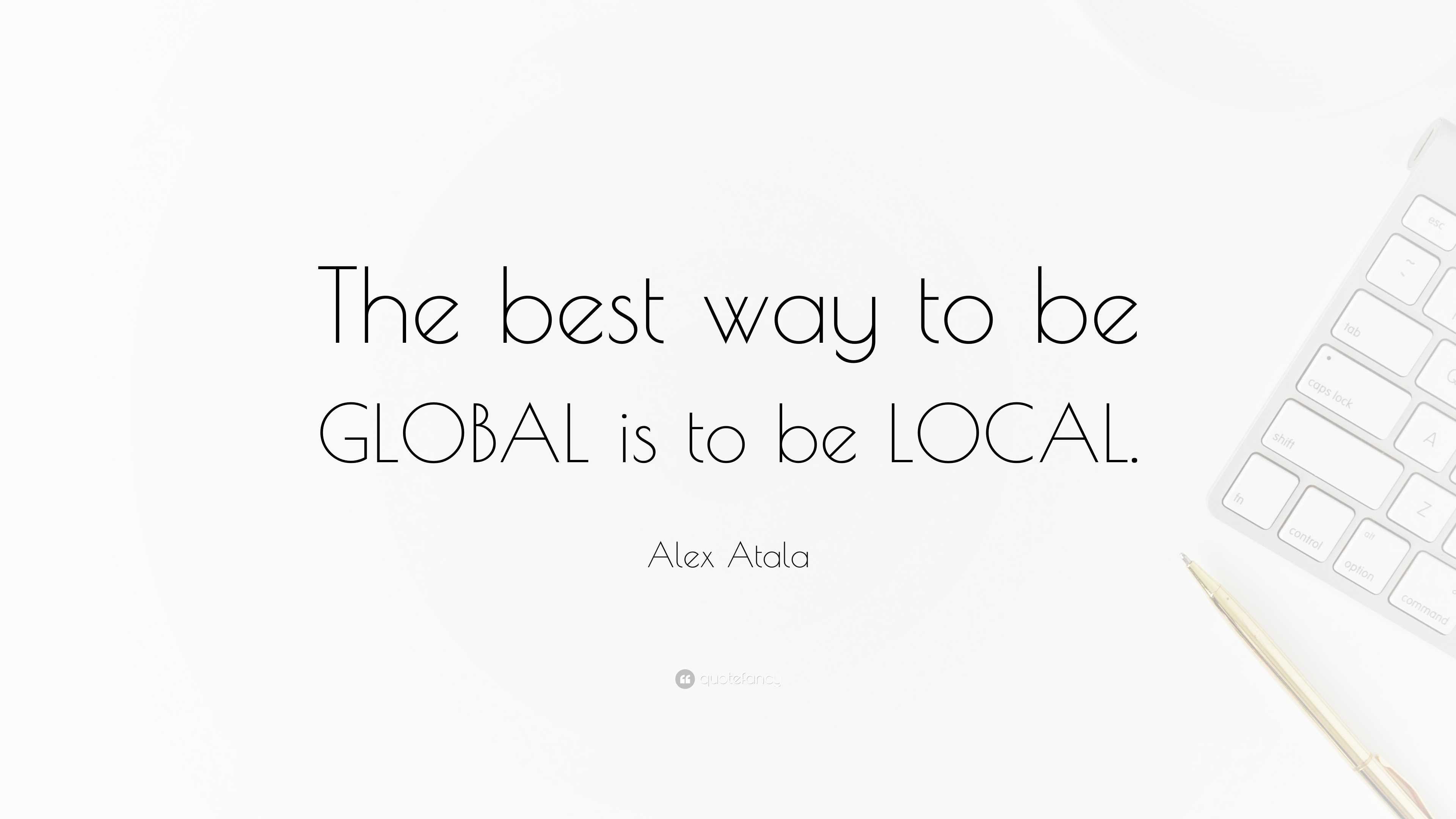 Alex Atala Quote: “The best way to be GLOBAL is to be LOCAL.”