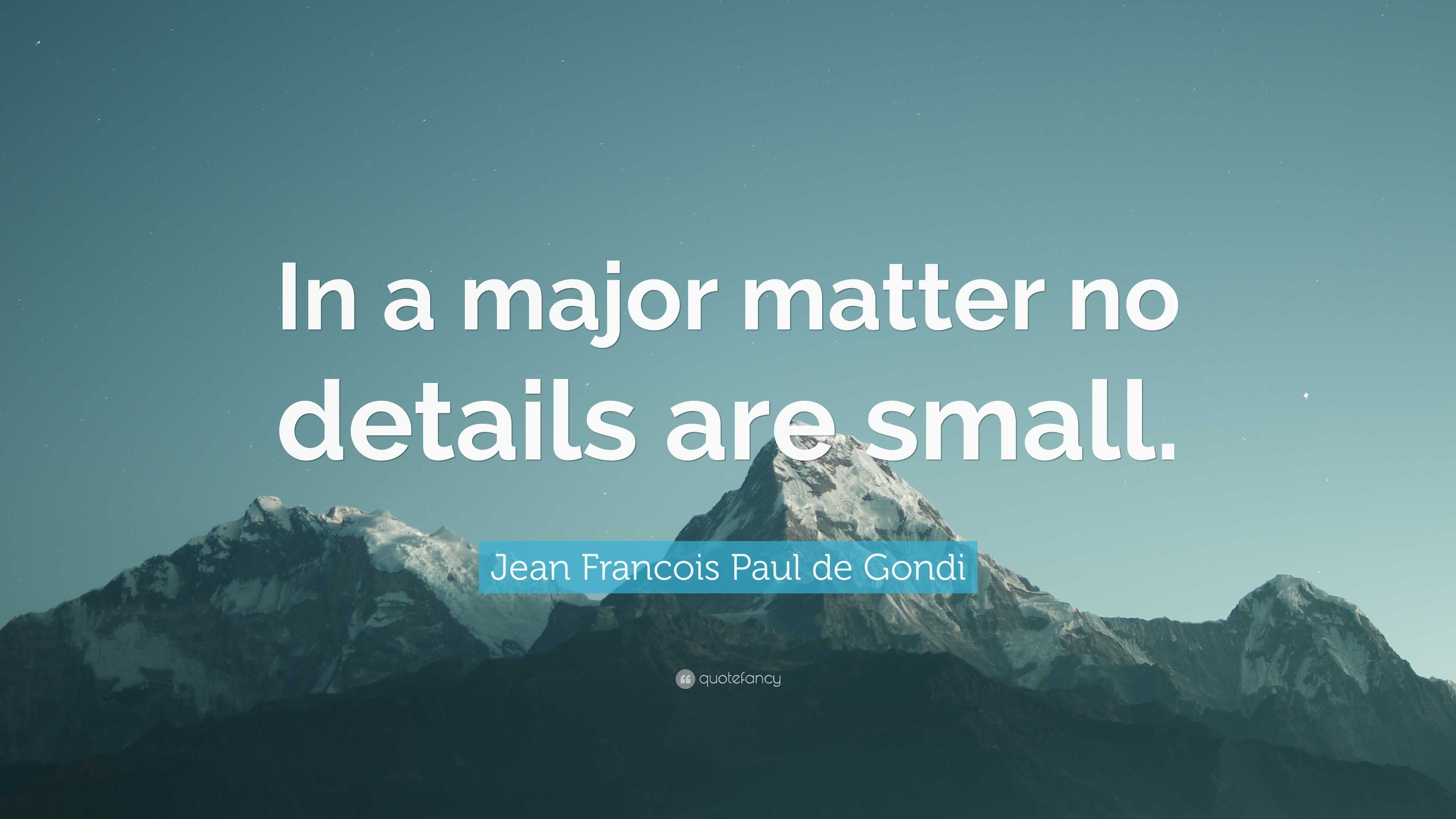 Jean Francois Paul de Gondi Quote: “In a major matter no details are ...