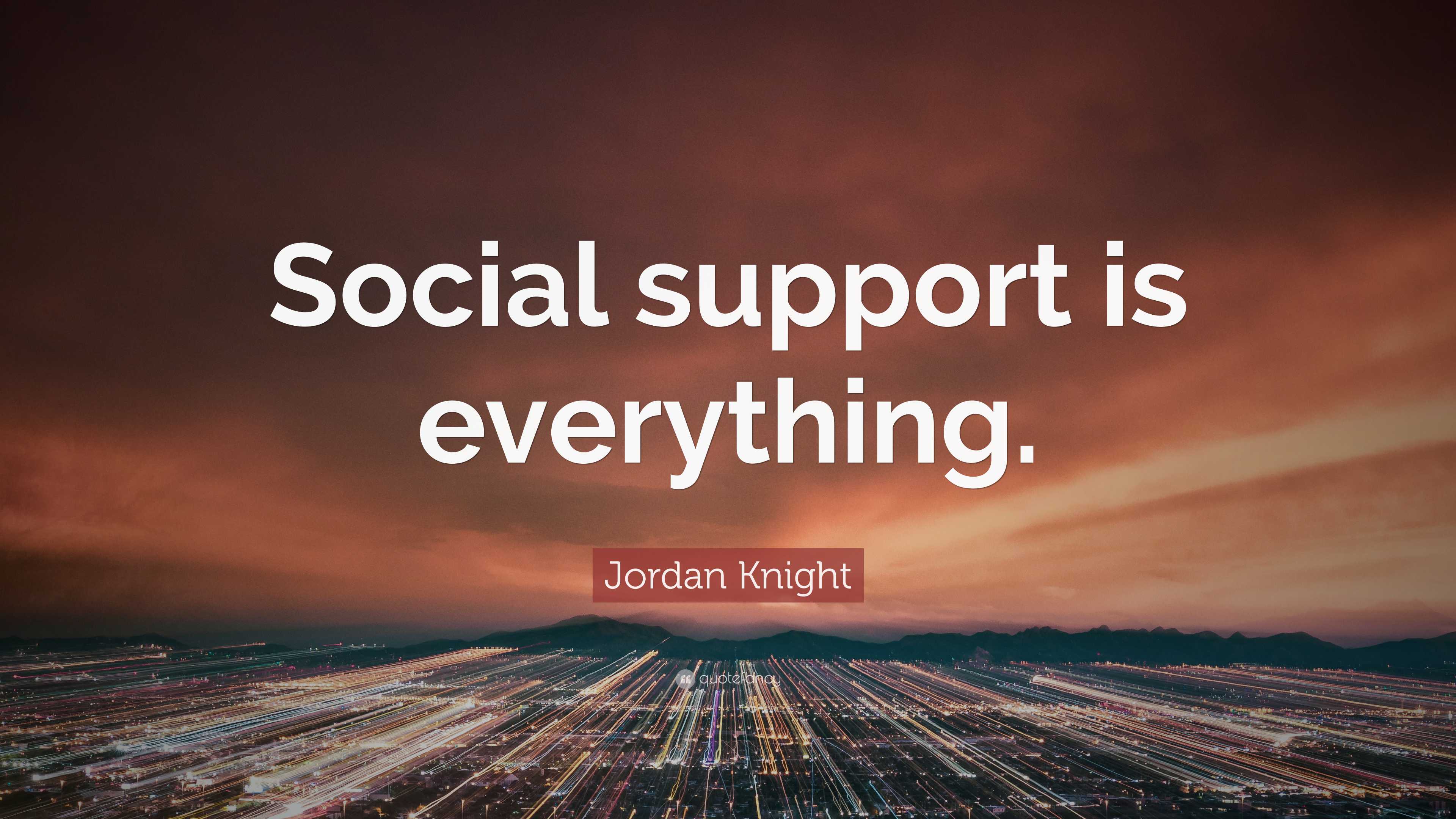 Jordan Knight Quote: “Social support is everything.”