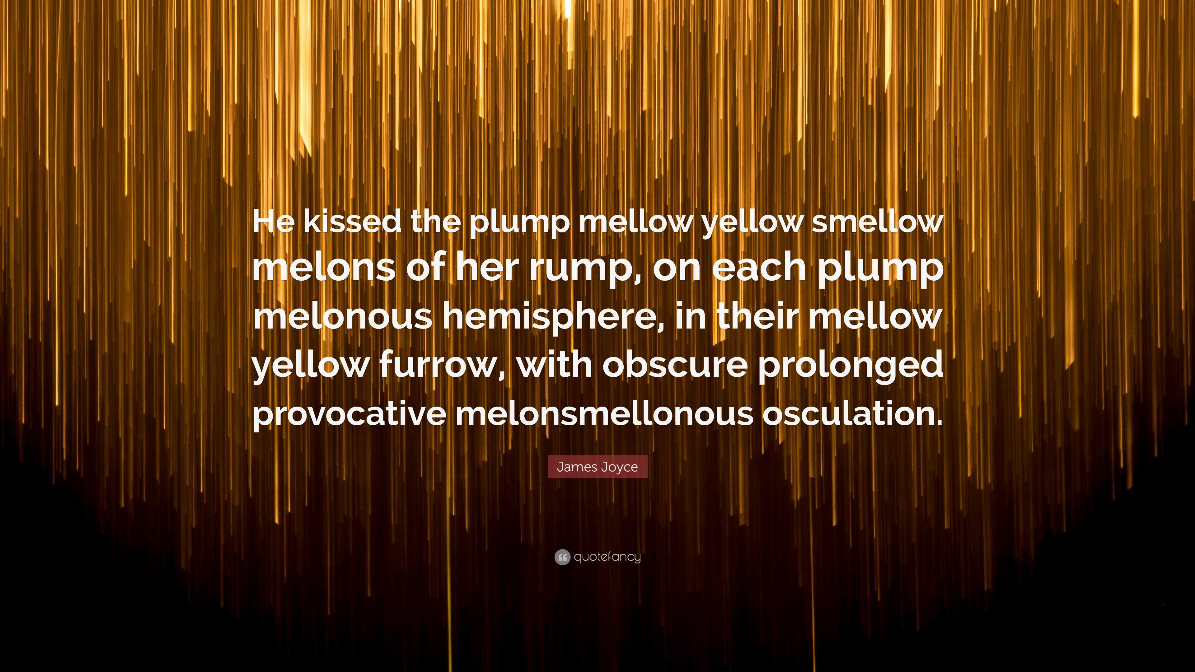 James Joyce Quote: “He kissed the plump mellow yellow smellow melons of ...