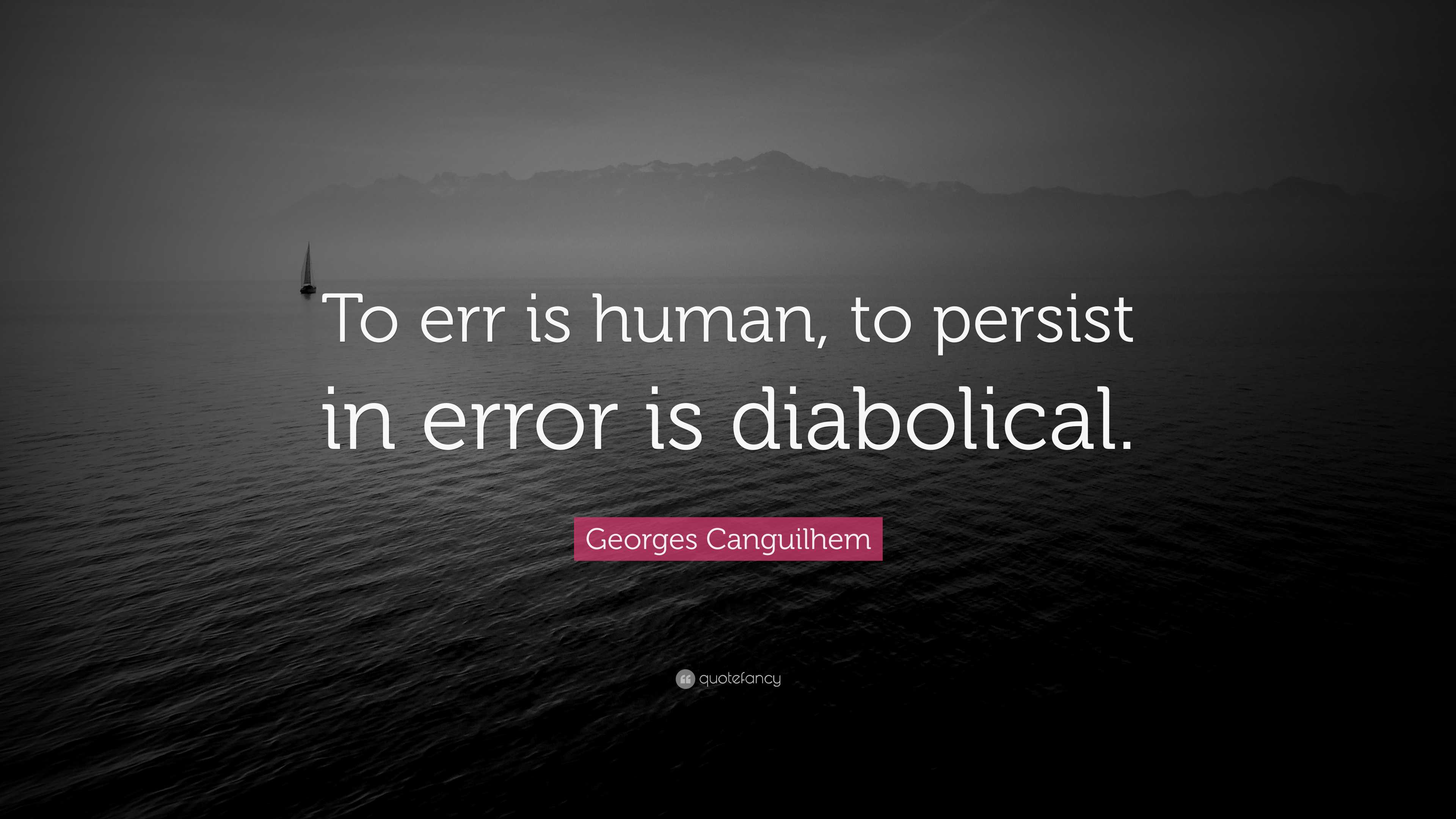 Georges Canguilhem Quote: “To err is human, to persist in error is ...