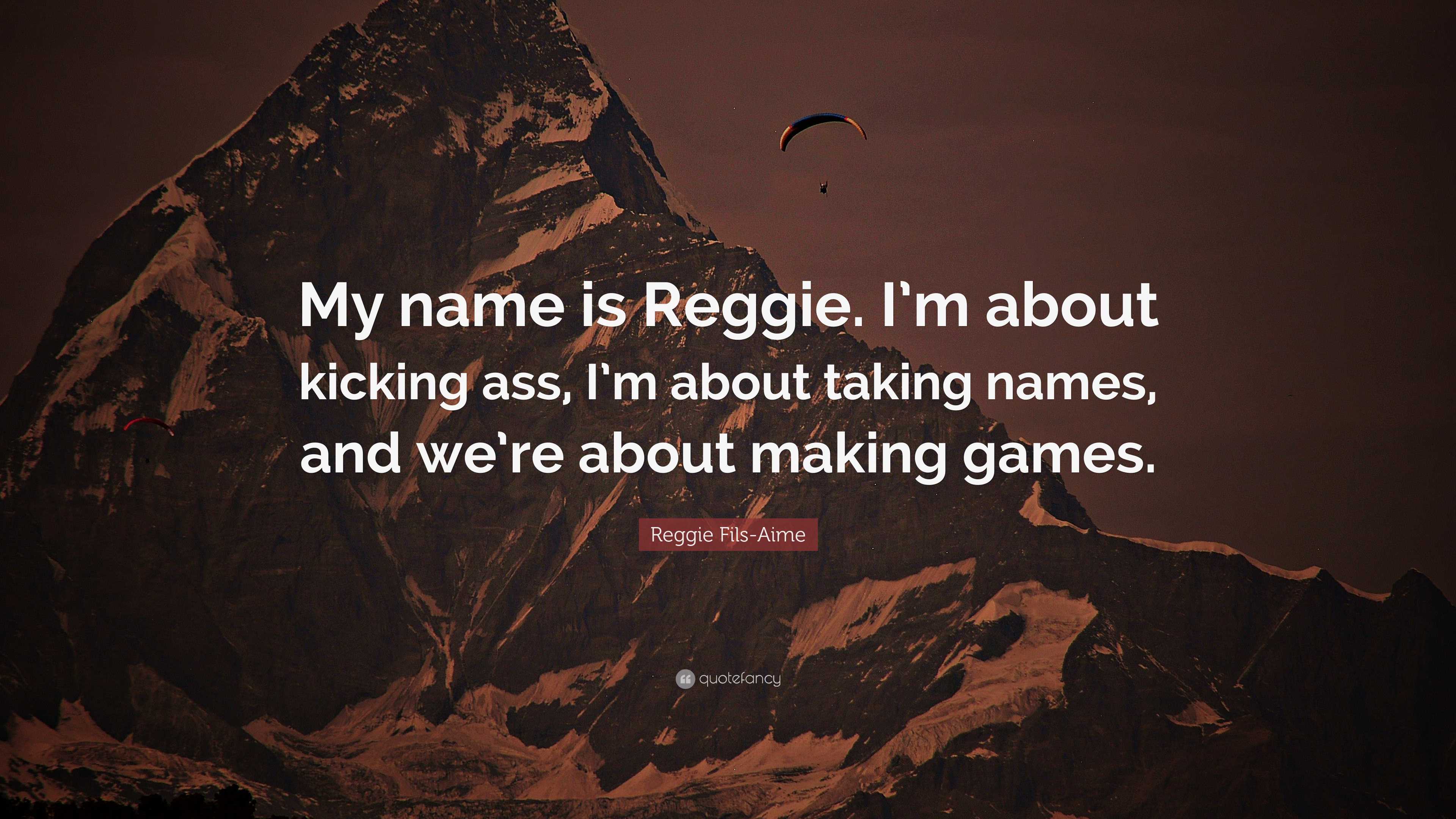 Reggie Fils-Aime Quote: “My name is Reggie. I’m about kicking ass, I’m ...
