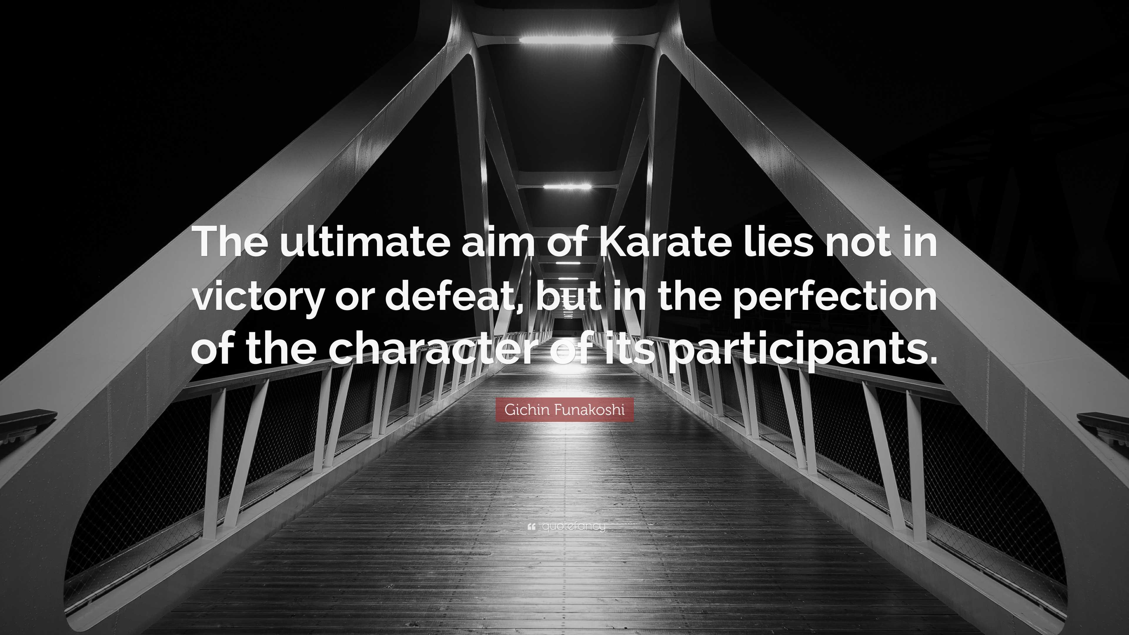 Gichin Funakoshi Quote: “The ultimate aim of Karate lies not in victory ...