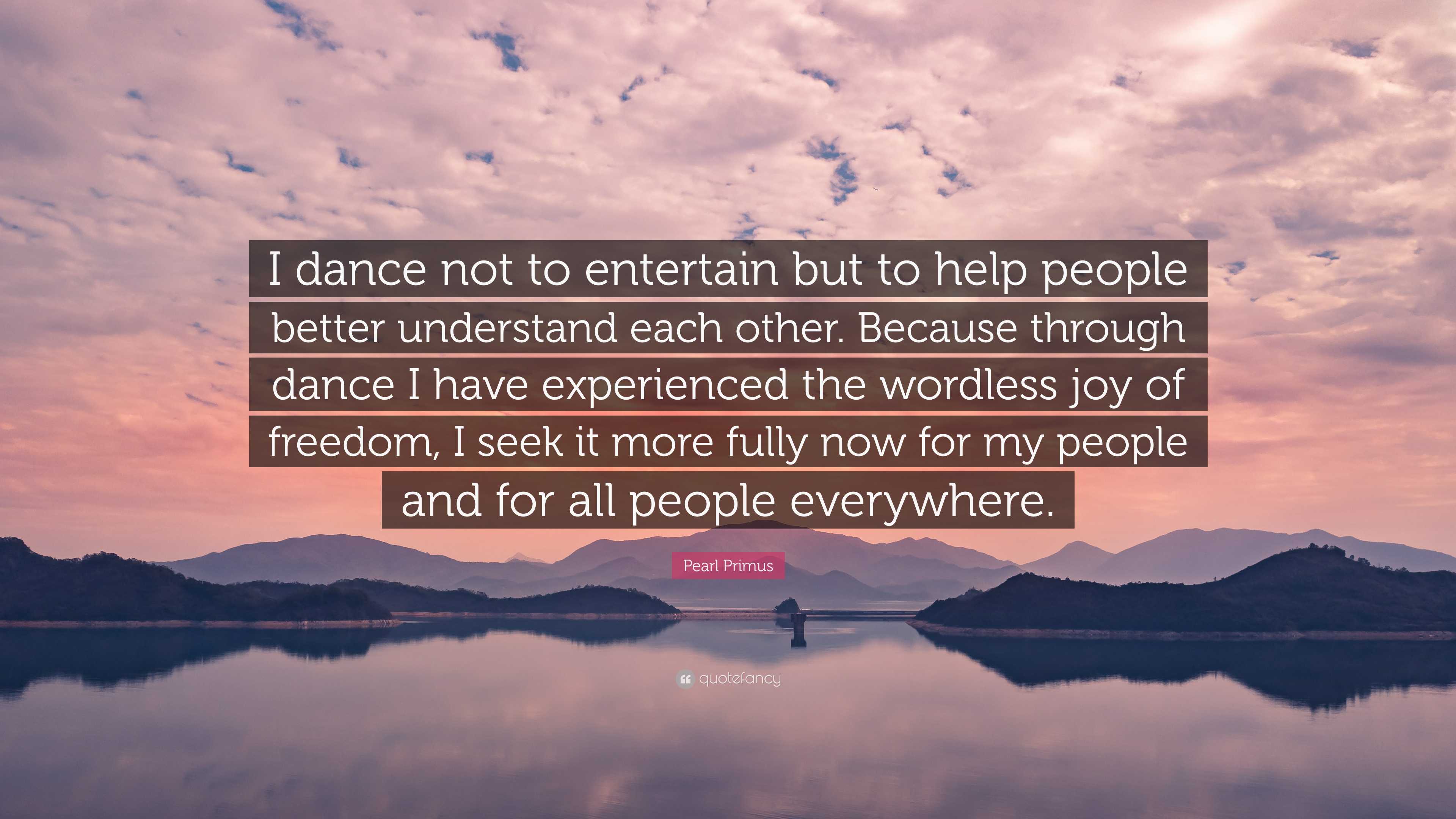 Pearl Primus Quote: “I dance not to entertain but to help people better ...