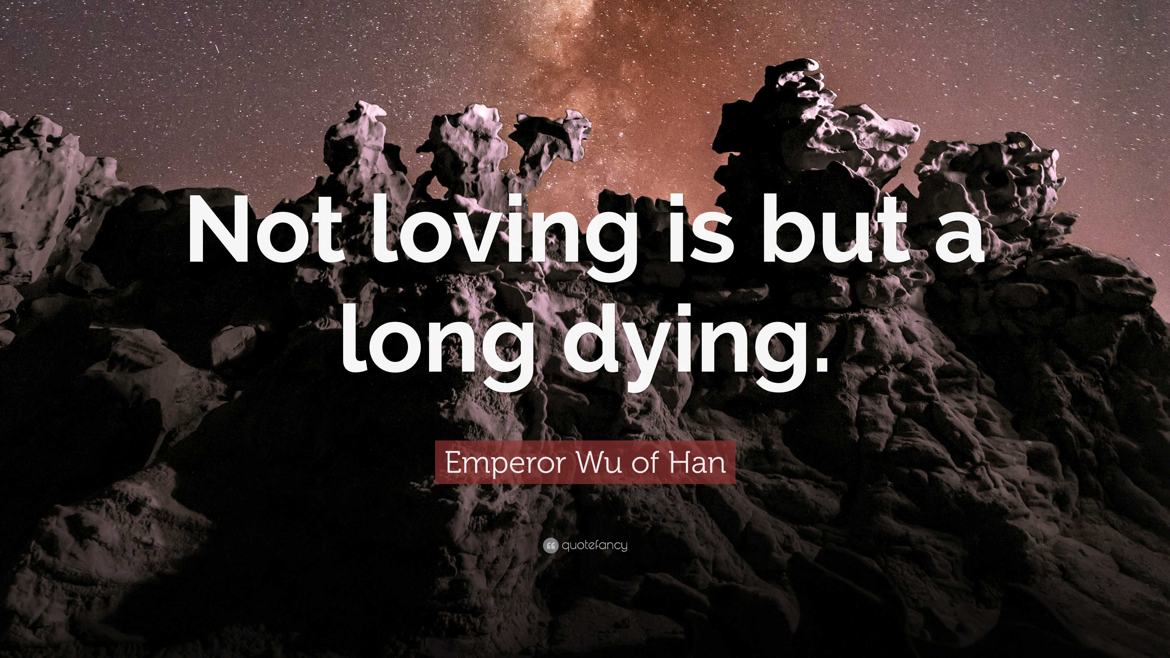 Emperor Wu of Han Quote: “Not loving is but a long dying.”