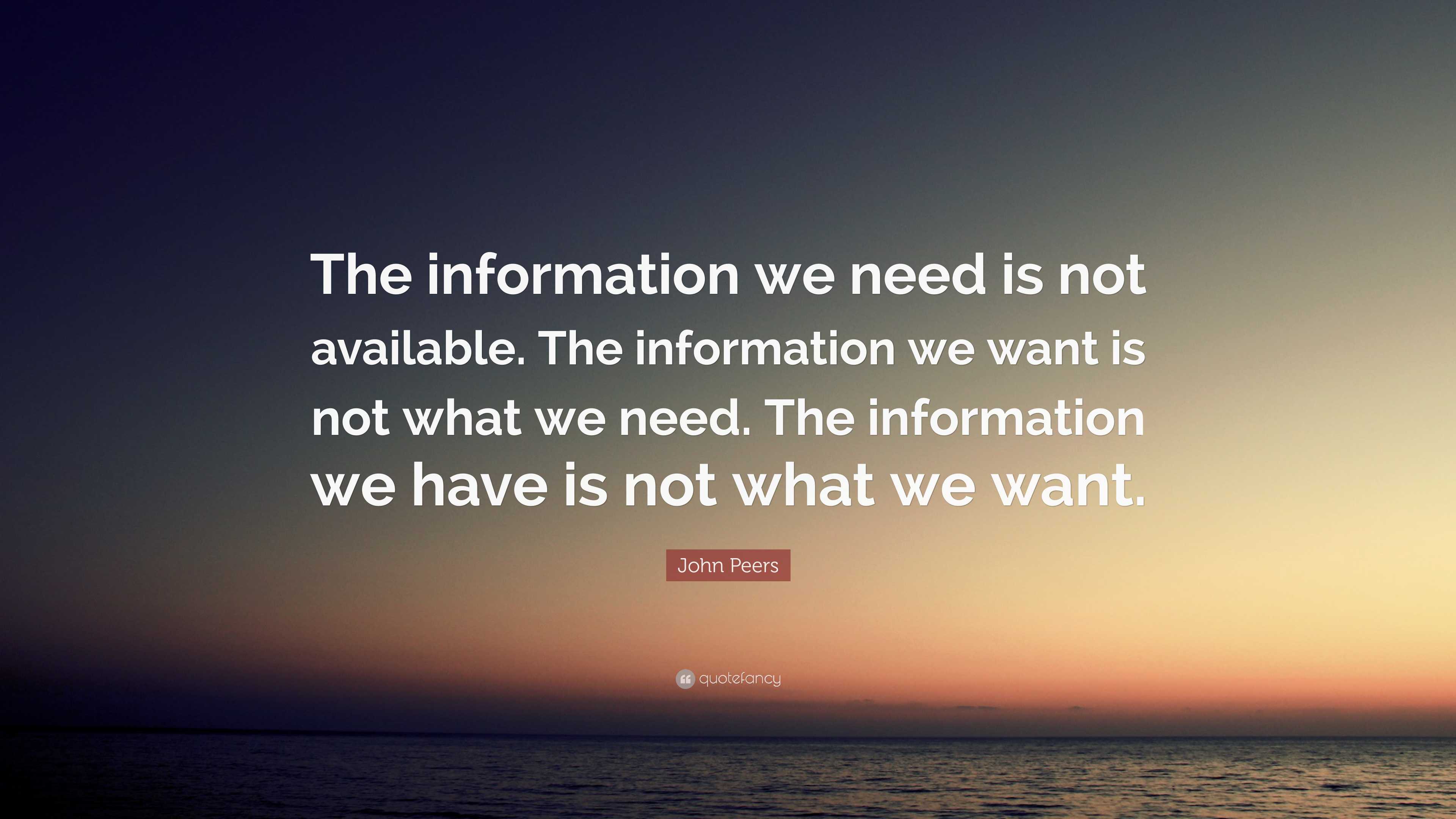 John Peers Quote: “The information we need is not available. The ...