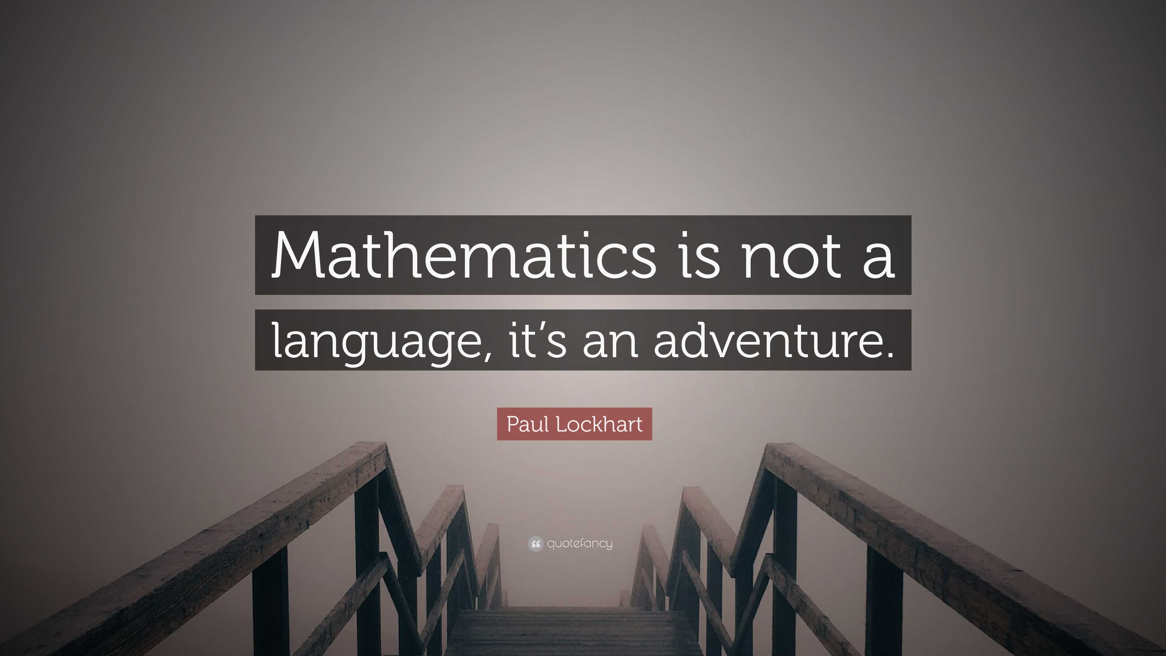Paul Lockhart Quote: “Mathematics is not a language, it’s an adventure.”