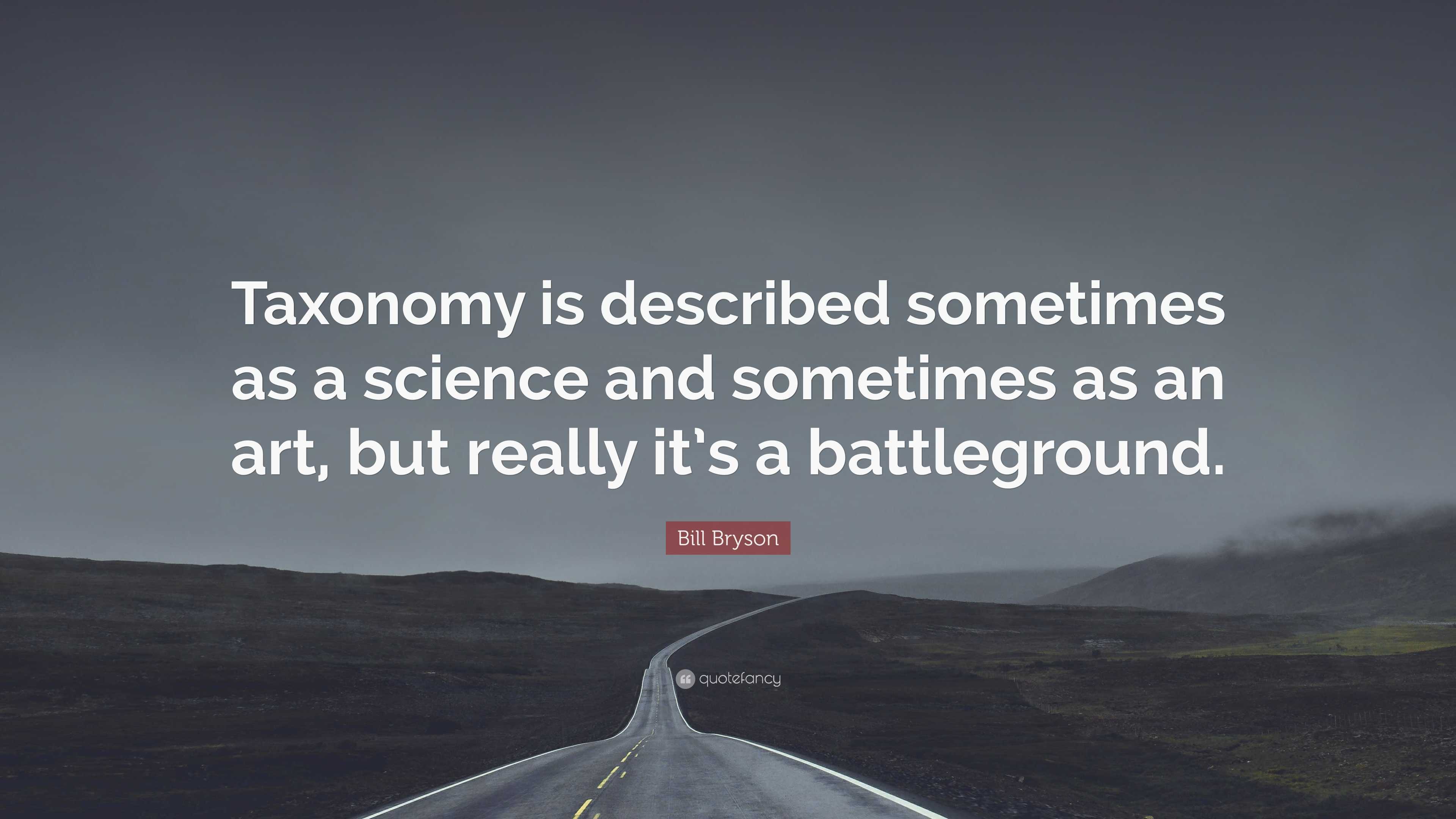 Bill Bryson Quote: “Taxonomy is described sometimes as a science and ...