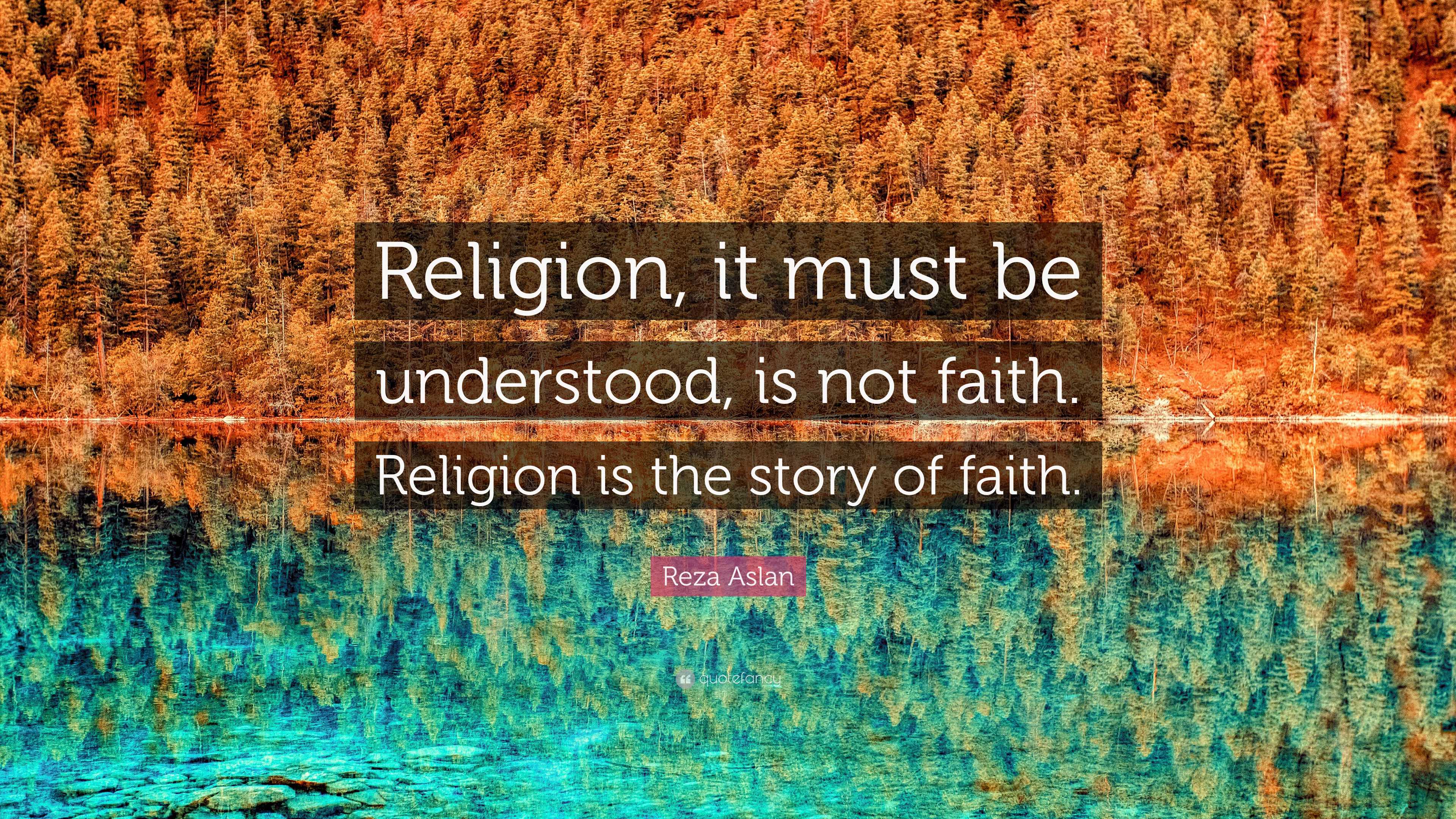 Reza Aslan Quote: “Religion, it must be understood, is not faith ...