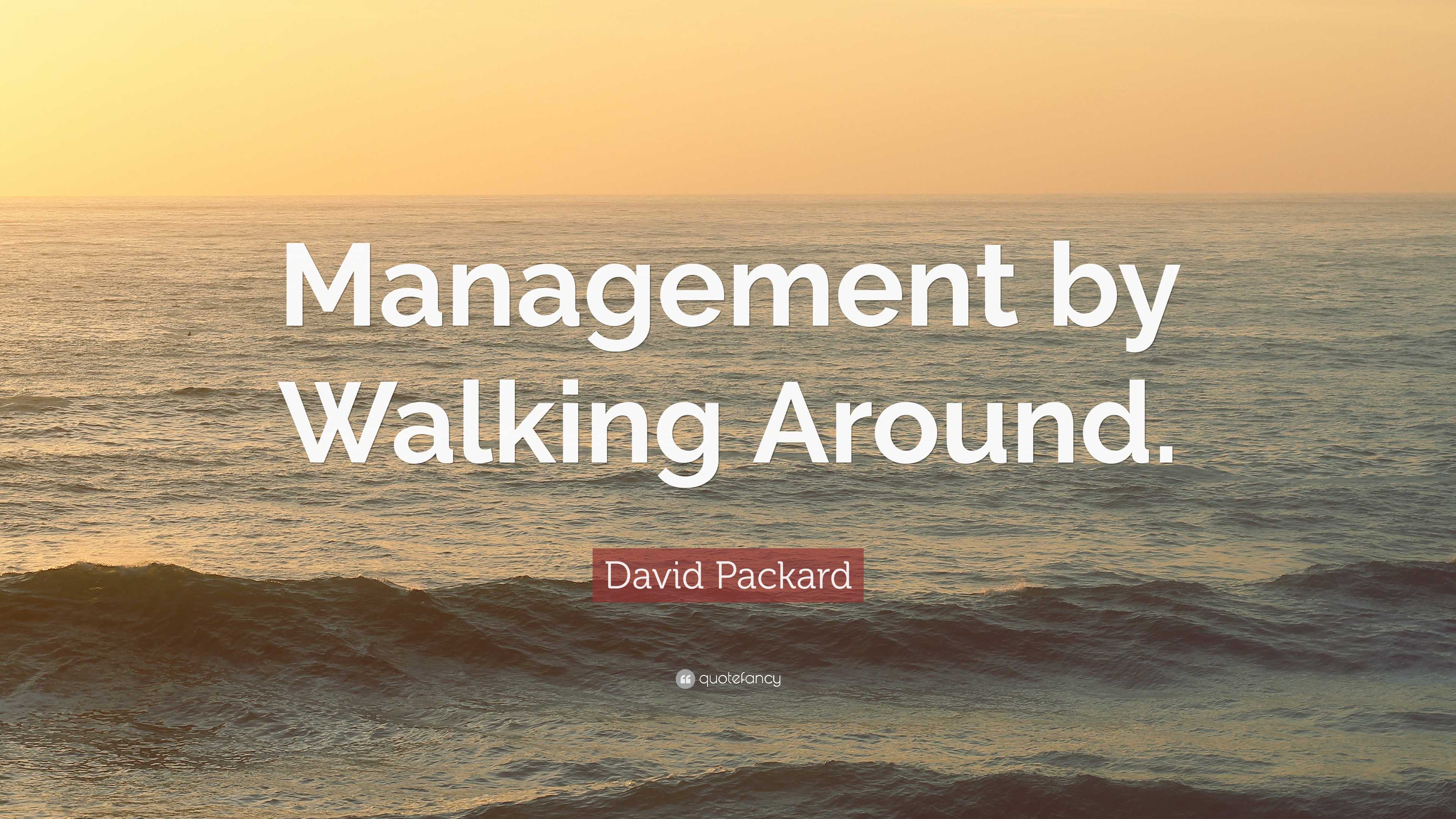 David Packard Quote: “Management by Walking Around.”