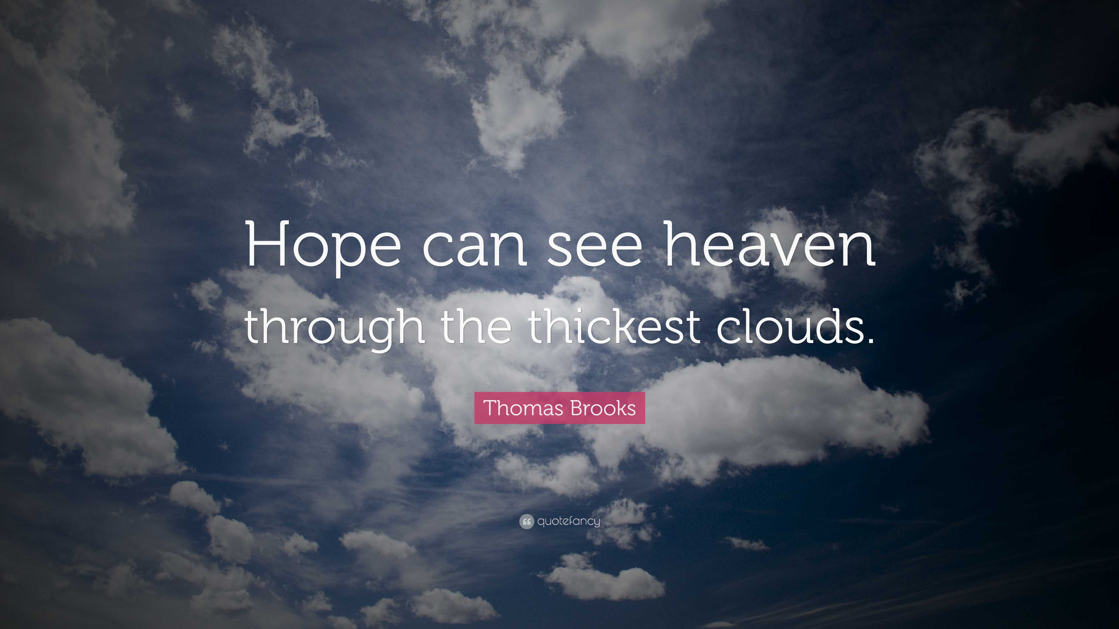 Thomas Brooks Quote: “Hope can see heaven through the thickest clouds.”